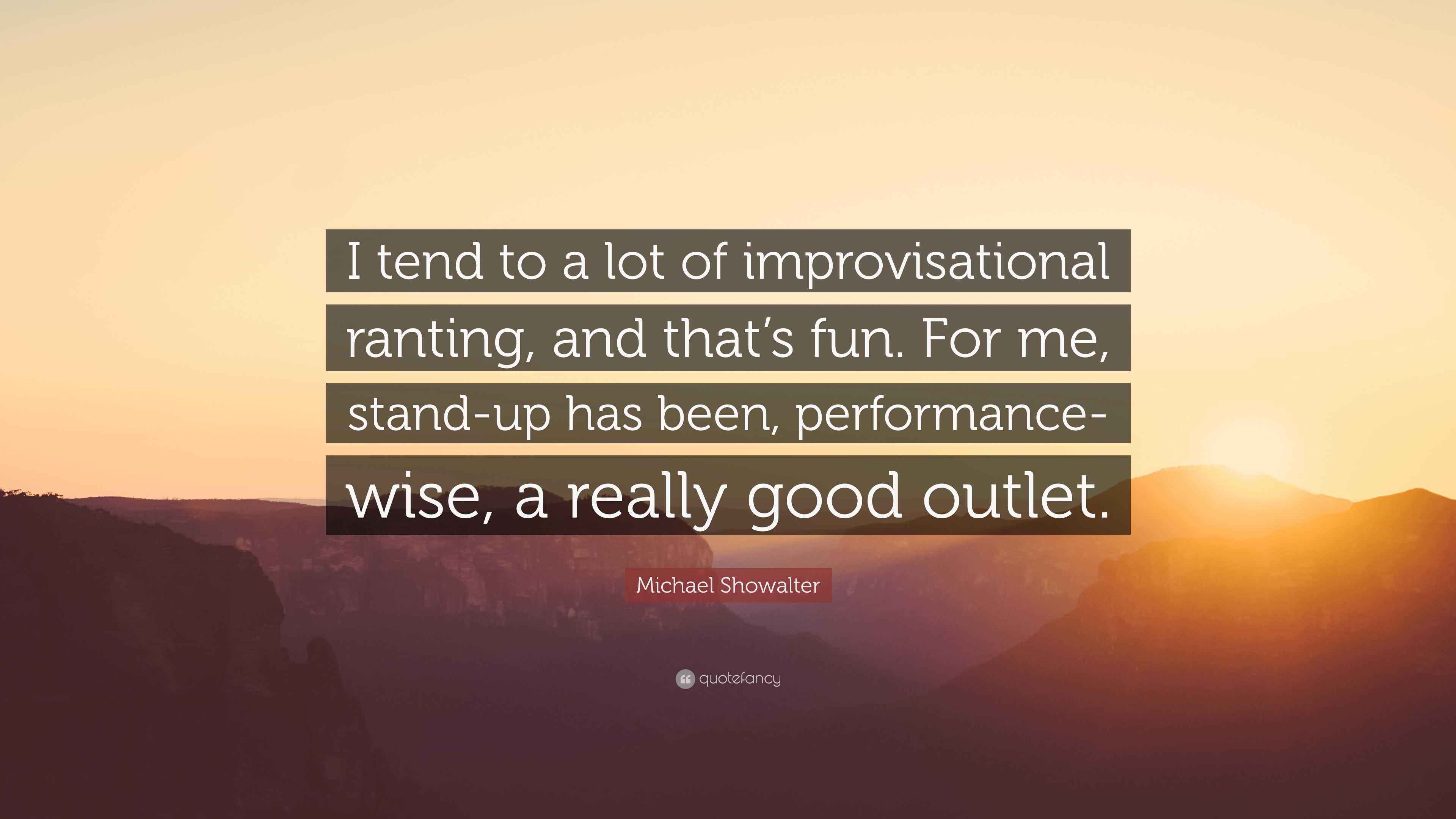 Michael Showalter Quote: “I tend to a lot of improvisational ranting ...