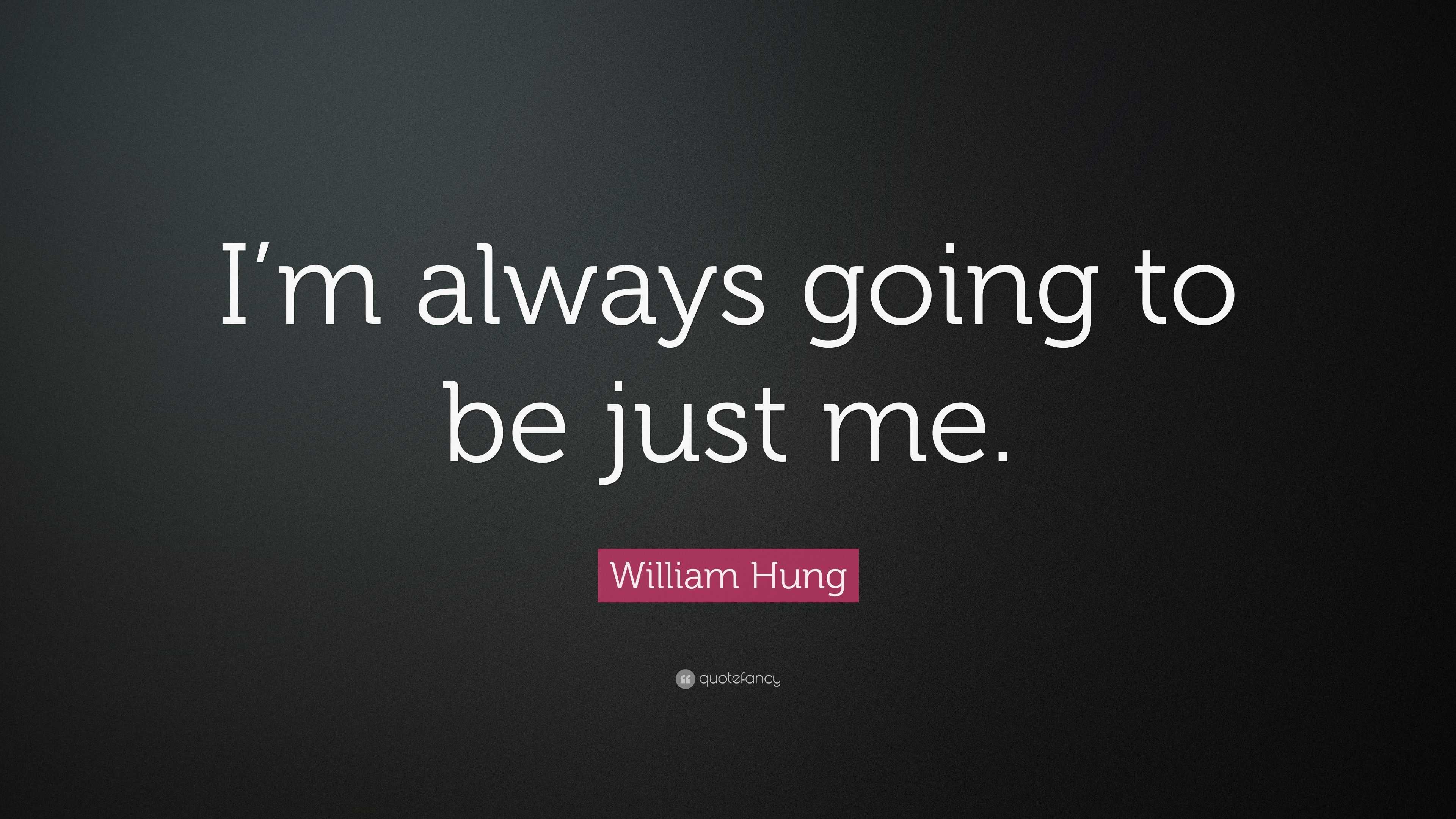 William Hung Quote: “I’m always going to be just me.”
