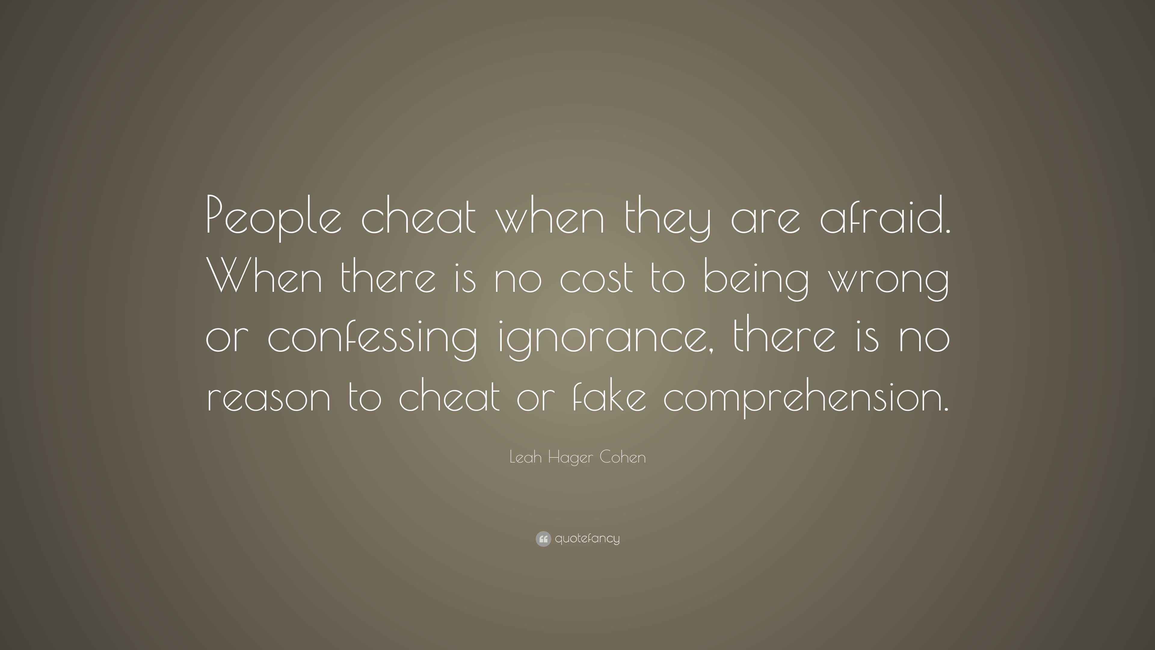 Leah Hager Cohen Quote: “People cheat when they are afraid. When there ...