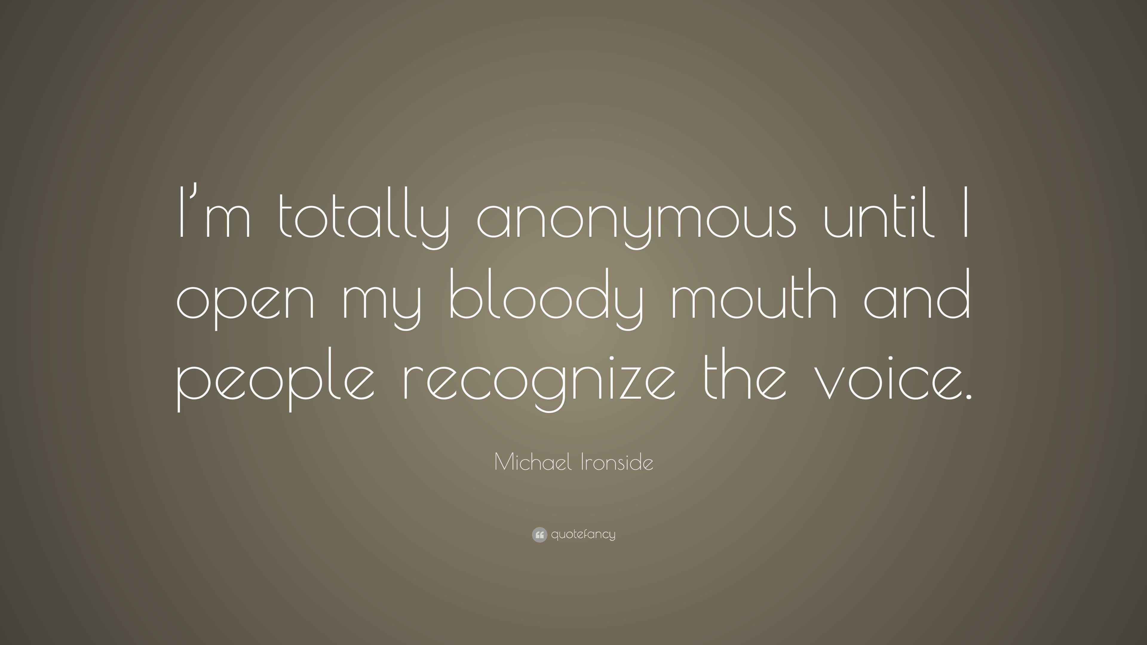 Michael Ironside Quote: “I’m totally anonymous until I open my bloody ...