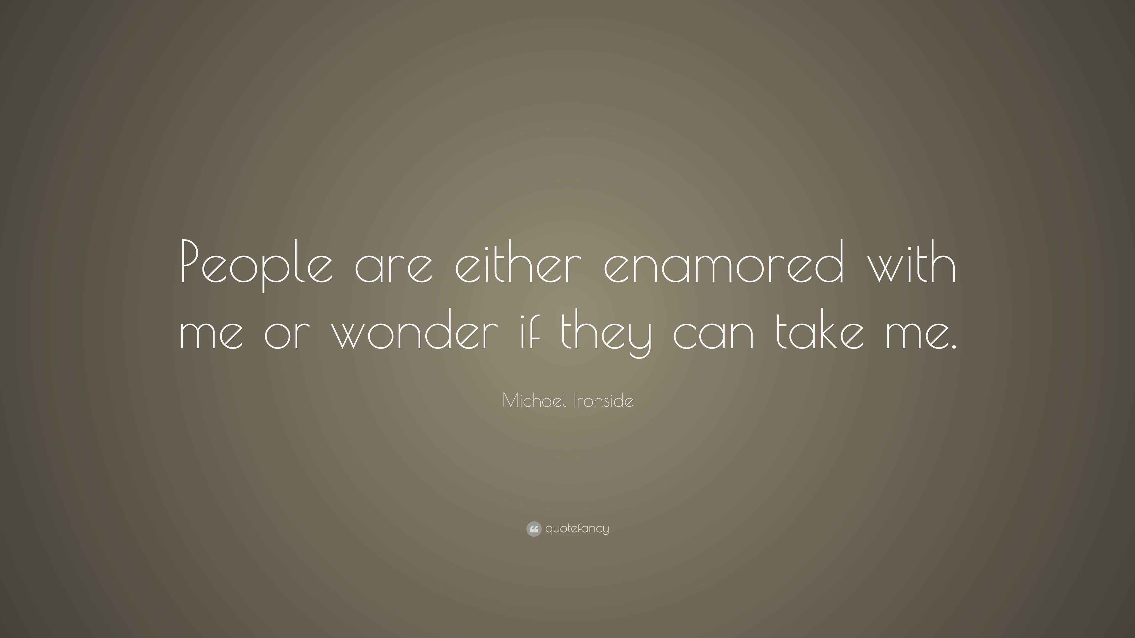 Michael Ironside Quote: “People are either enamored with me or wonder ...