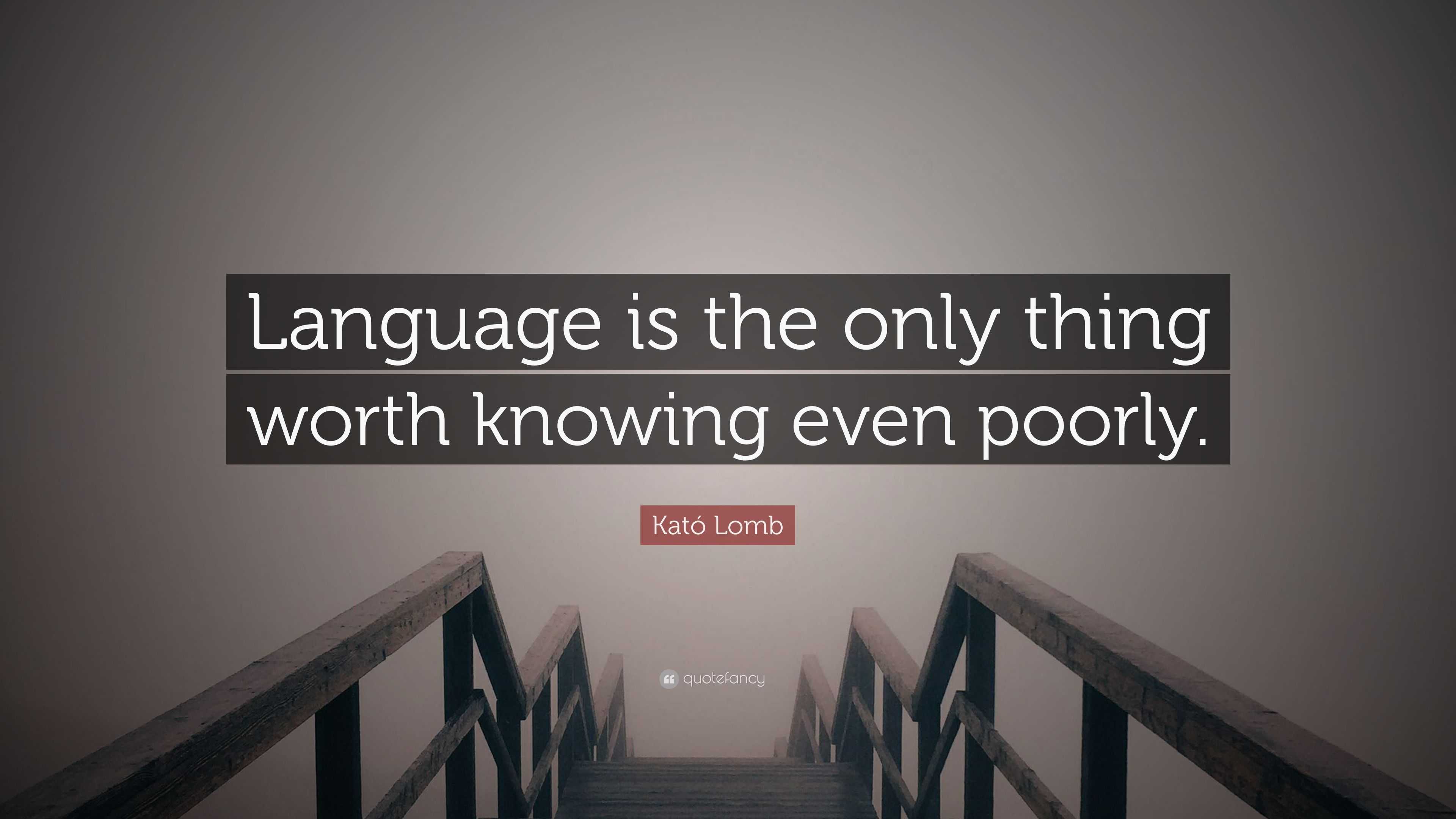 Kató Lomb Quote: “Language is the only thing worth knowing even poorly.”