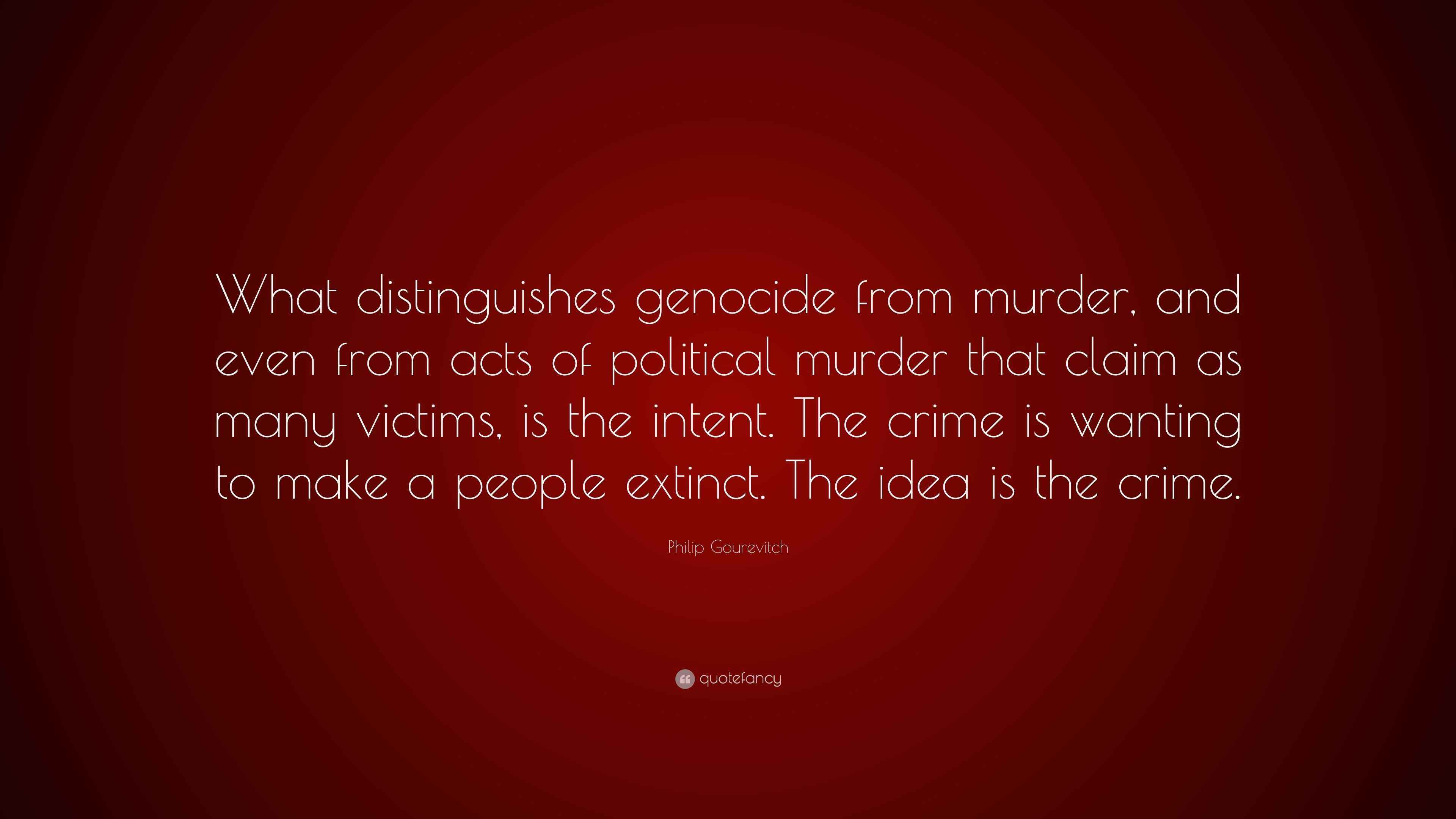 Philip Gourevitch Quote: “What distinguishes genocide from murder, and ...