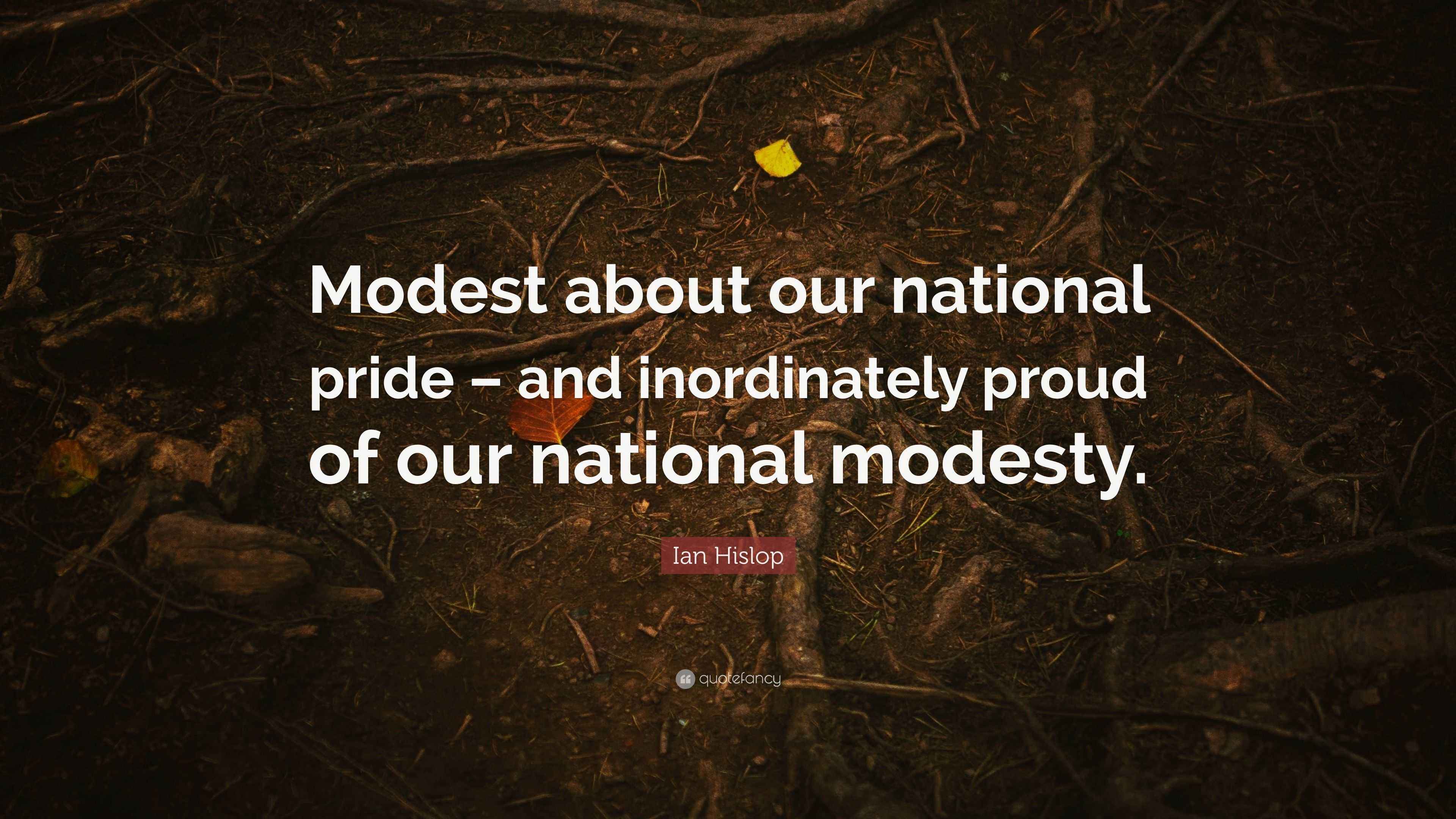 Ian Hislop Quote: “Modest about our national pride – and inordinately ...