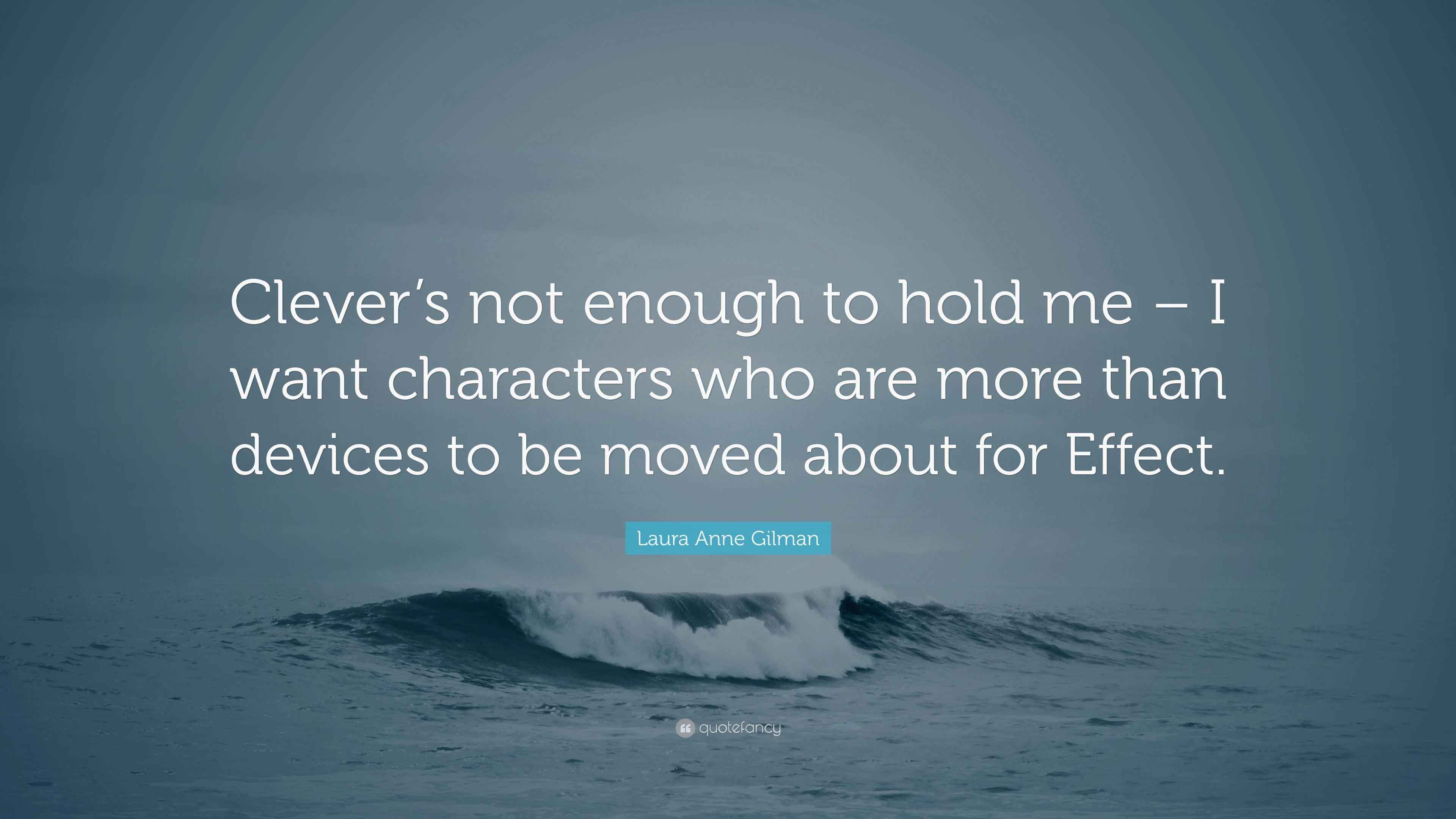 Laura Anne Gilman Quote: “Clever’s not enough to hold me – I want ...