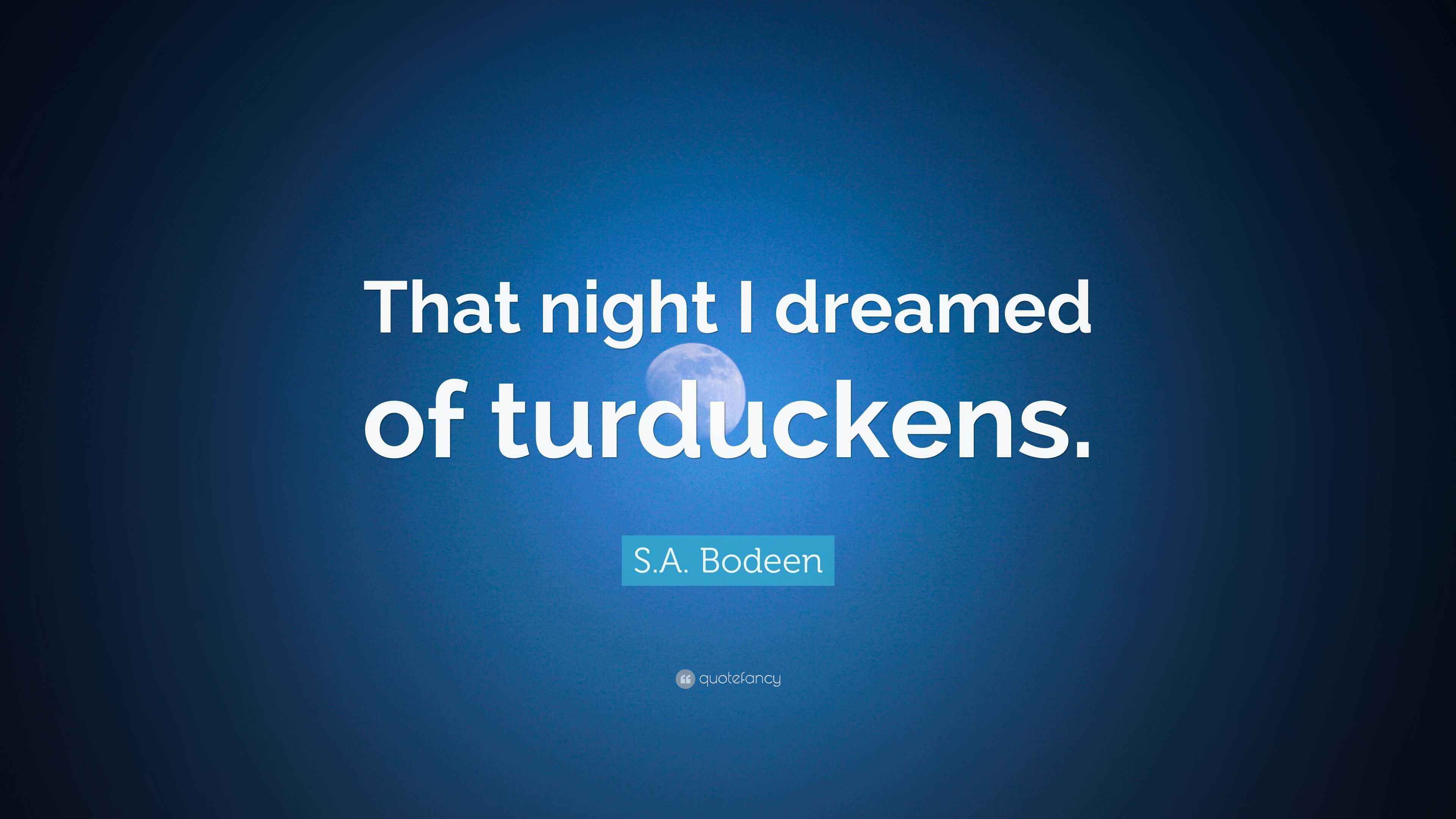 S.A. Bodeen Quote: “That night I dreamed of turduckens.”