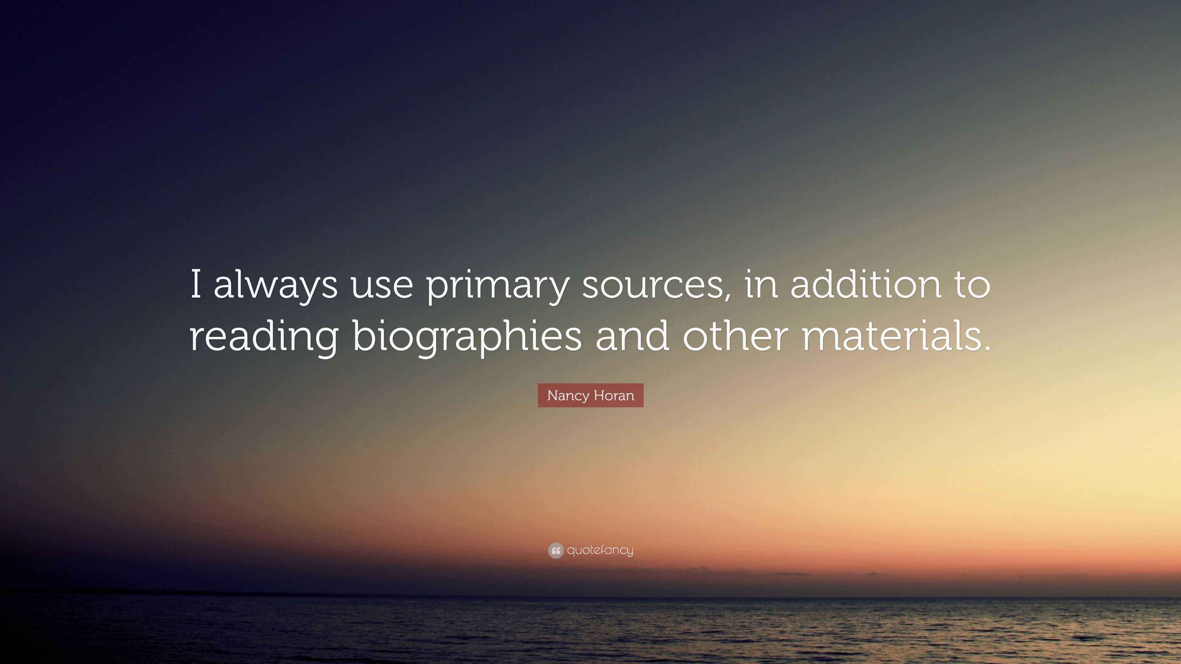 Nancy Horan Quote: “I always use primary sources, in addition to ...