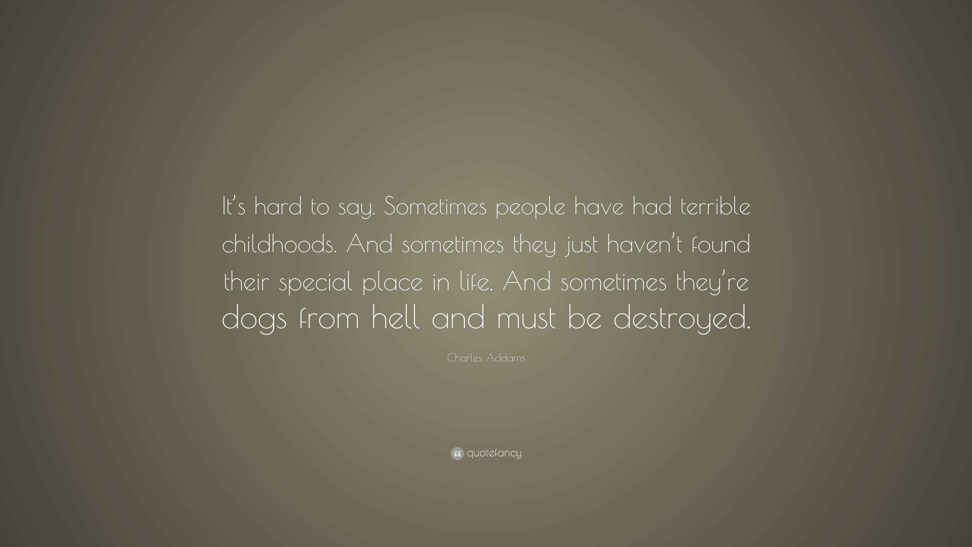 Charles Addams Quote: “It’s hard to say. Sometimes people have had ...