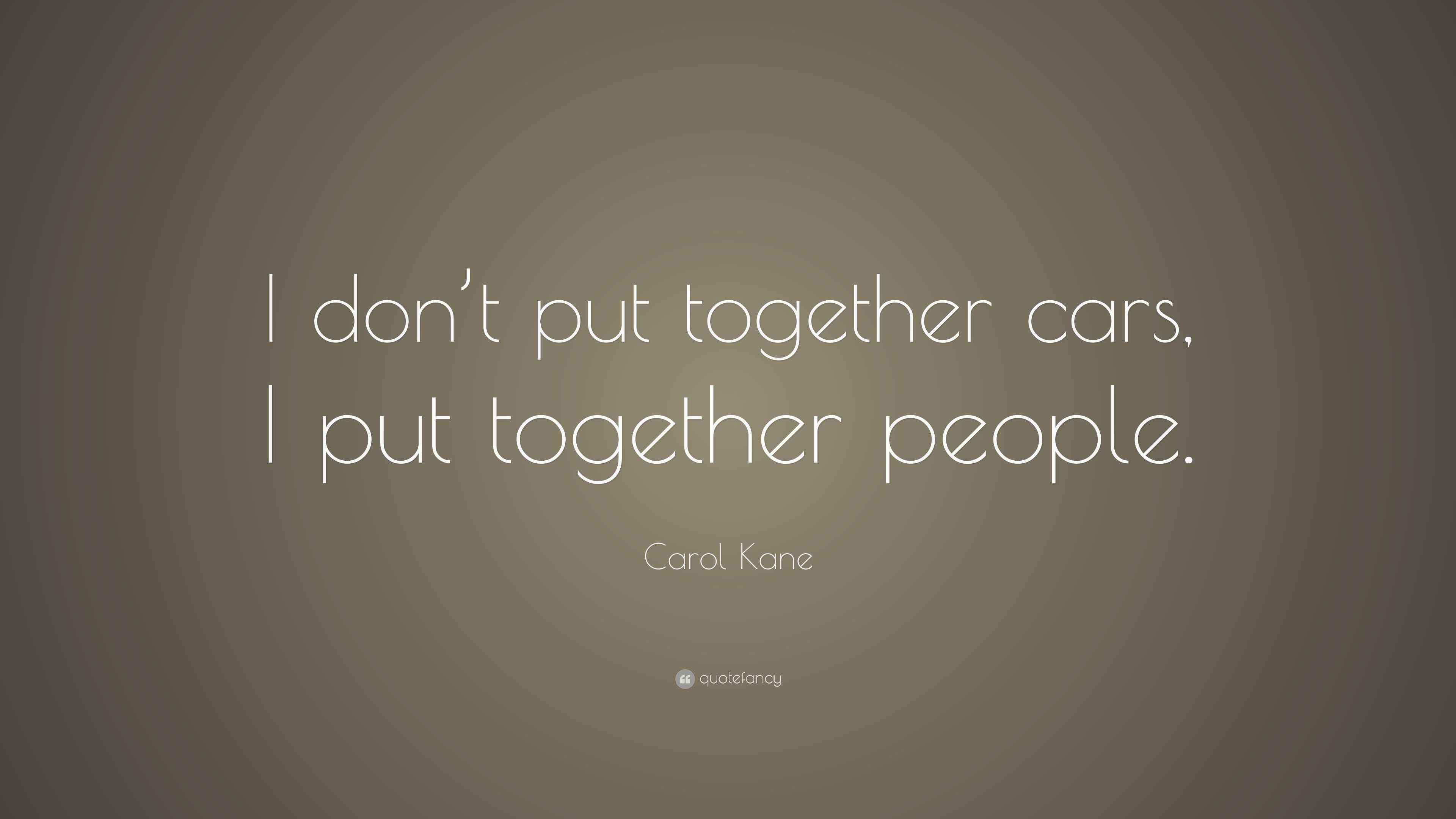 Carol Kane Quote: “I don’t put together cars, I put together people.”