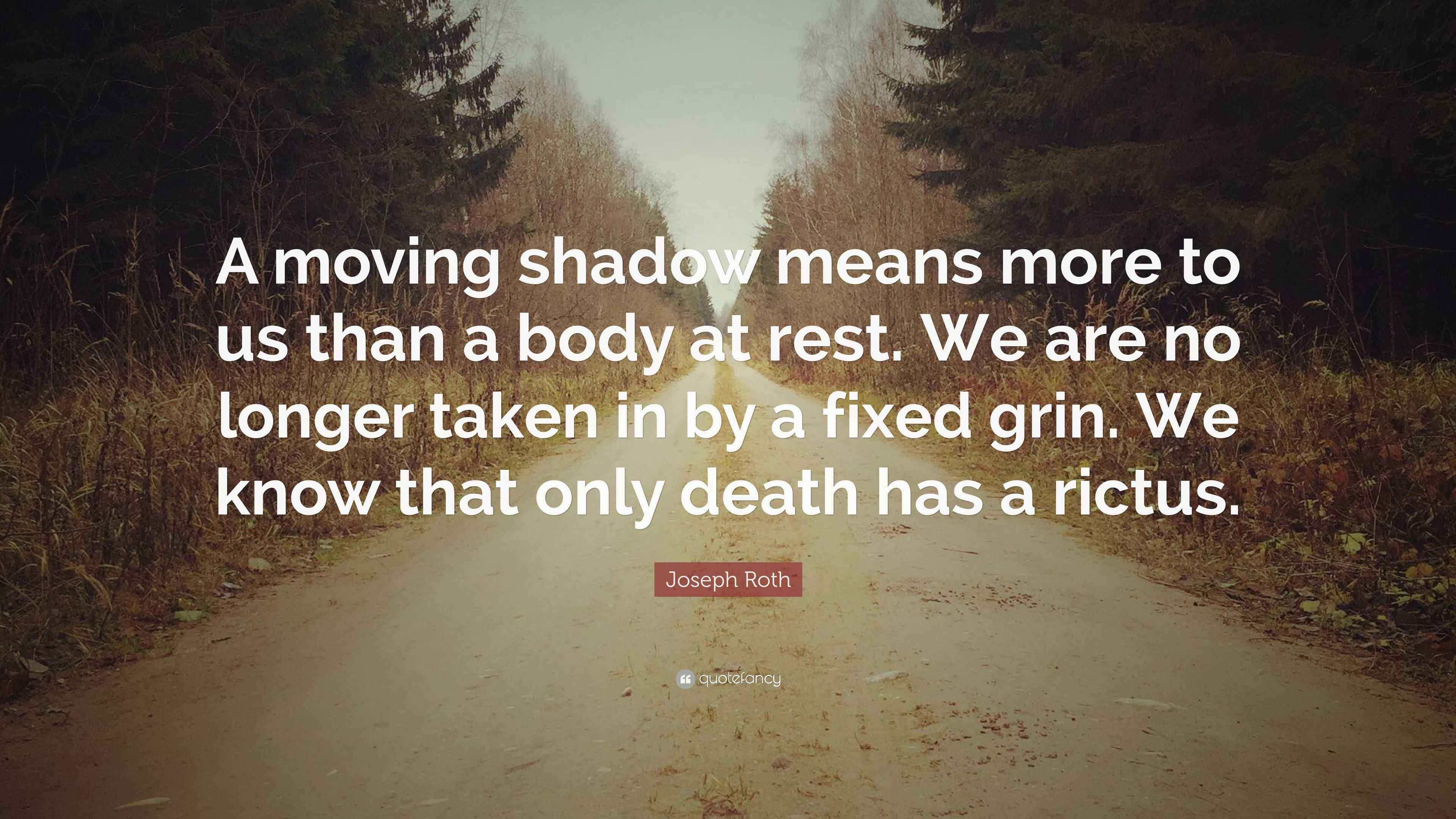 Joseph Roth Quote: “A moving shadow means more to us than a body at ...