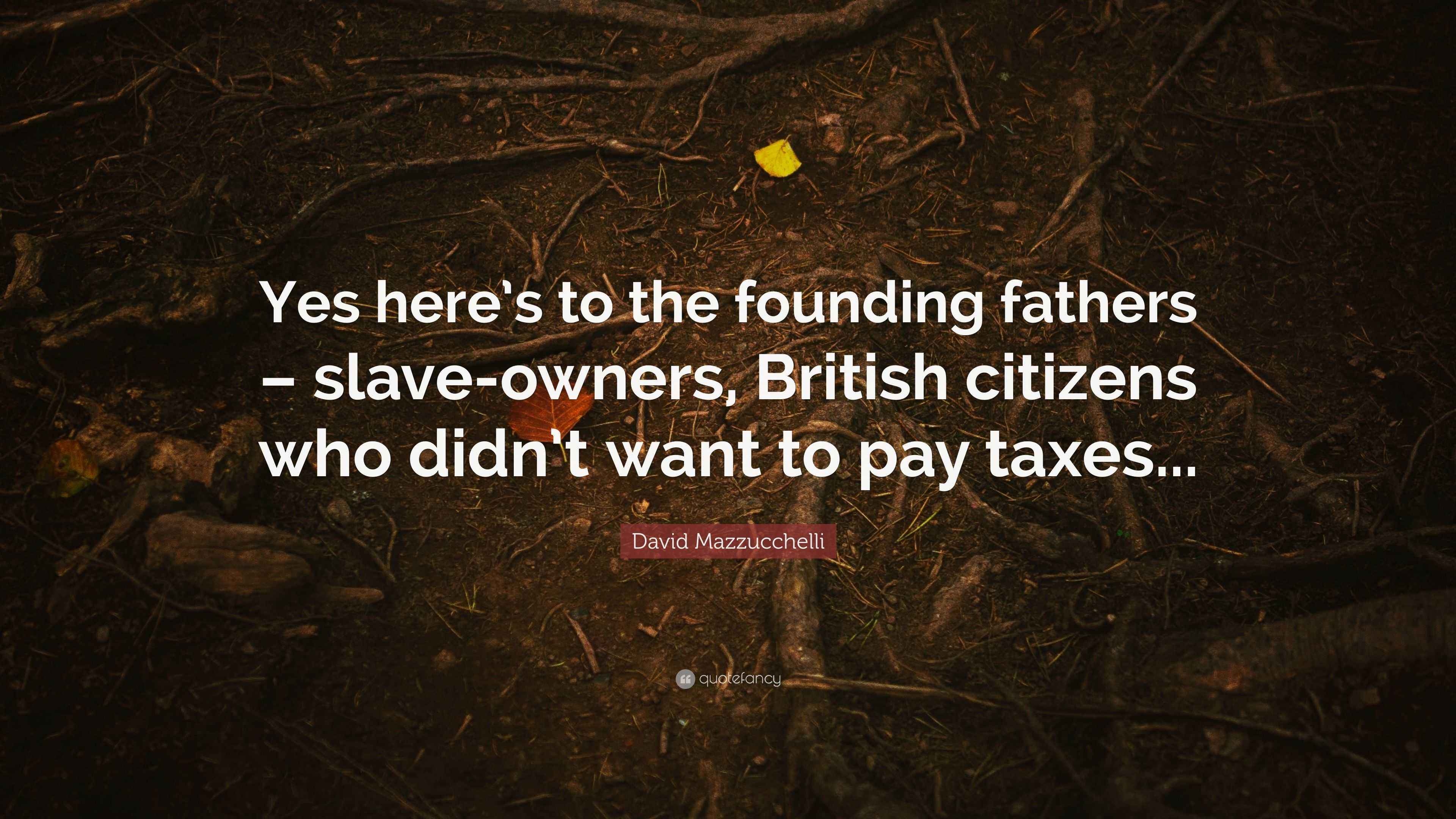David Mazzucchelli Quote: “Yes here’s to the founding fathers – slave ...