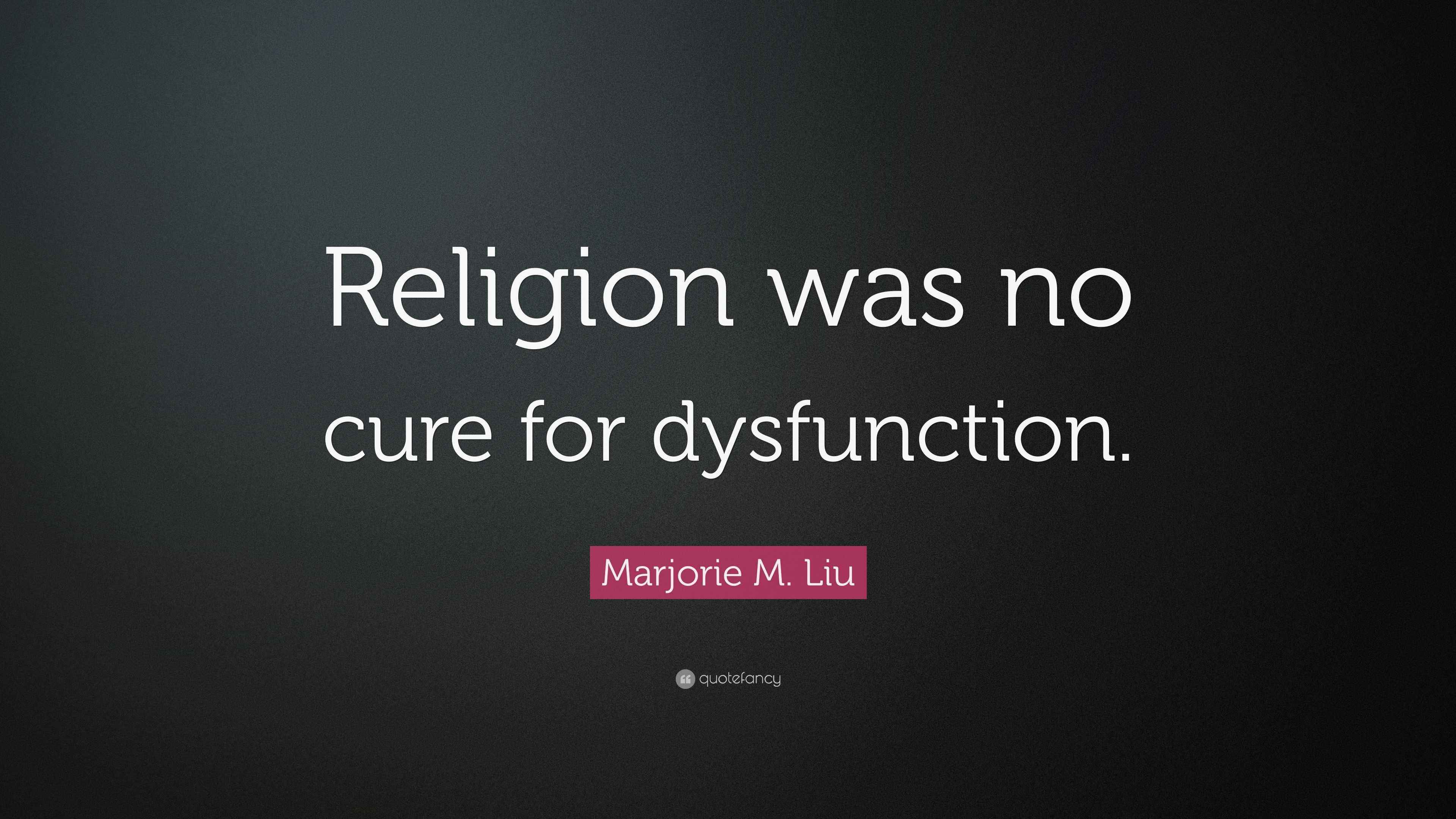 Marjorie M. Liu Quote: “Religion was no cure for dysfunction.”