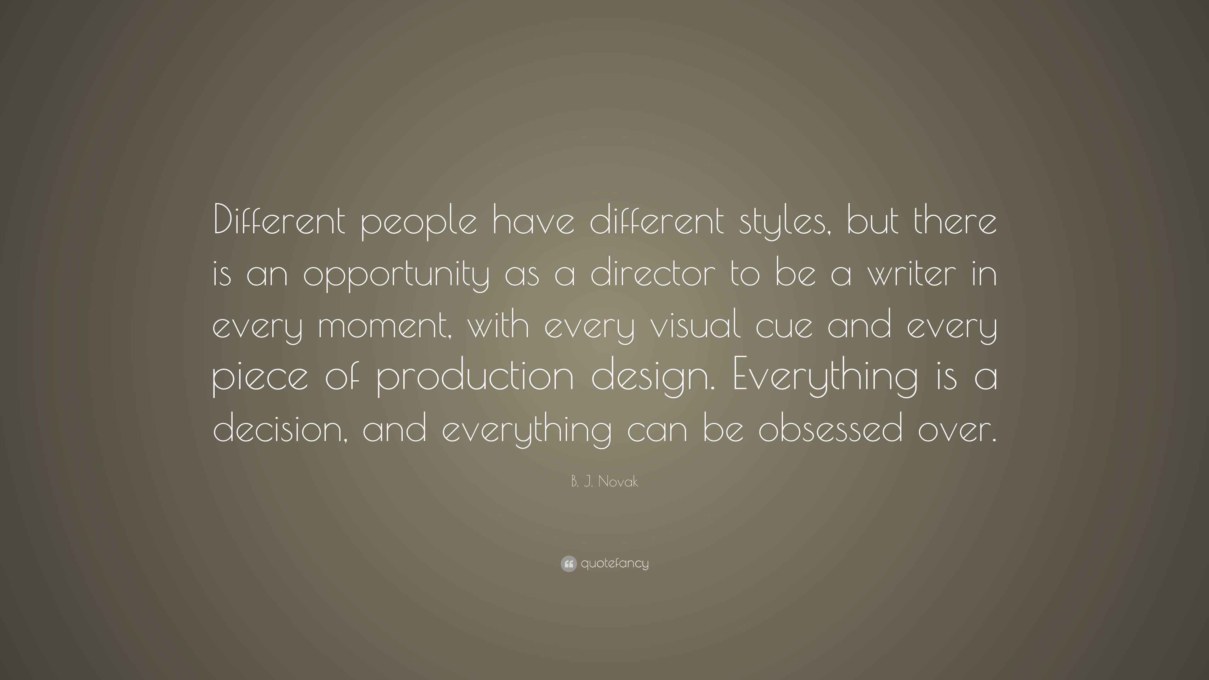 B. J. Novak Quote: “Different people have different styles, but there ...