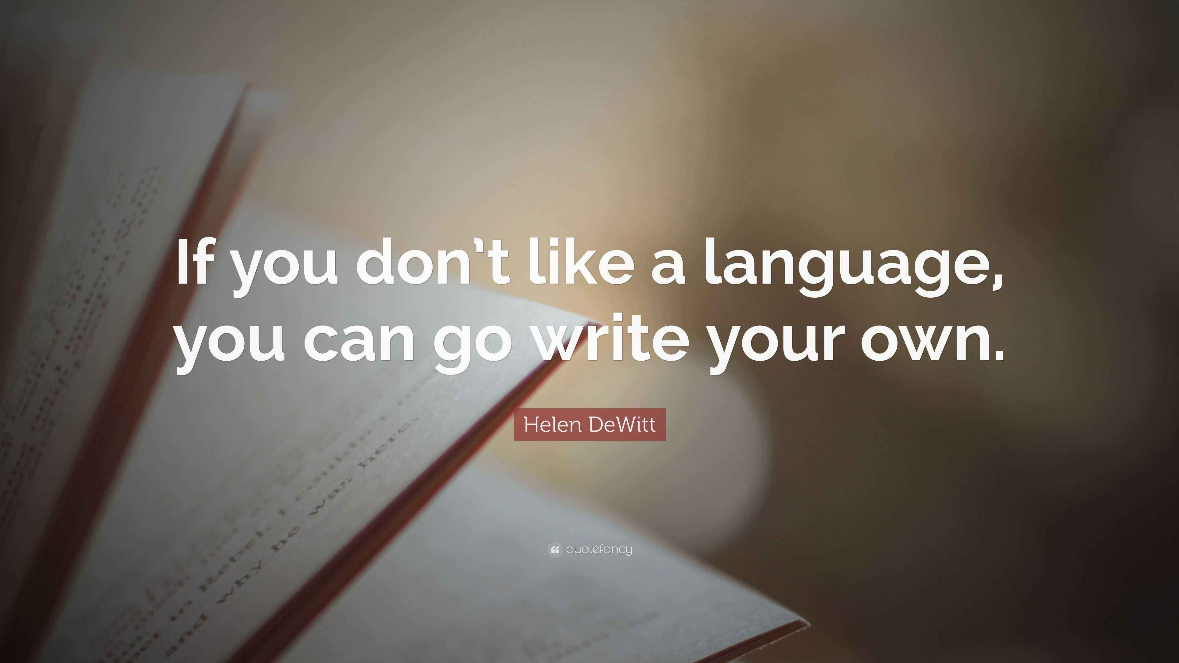 Helen DeWitt Quote: “If you don’t like a language, you can go write ...