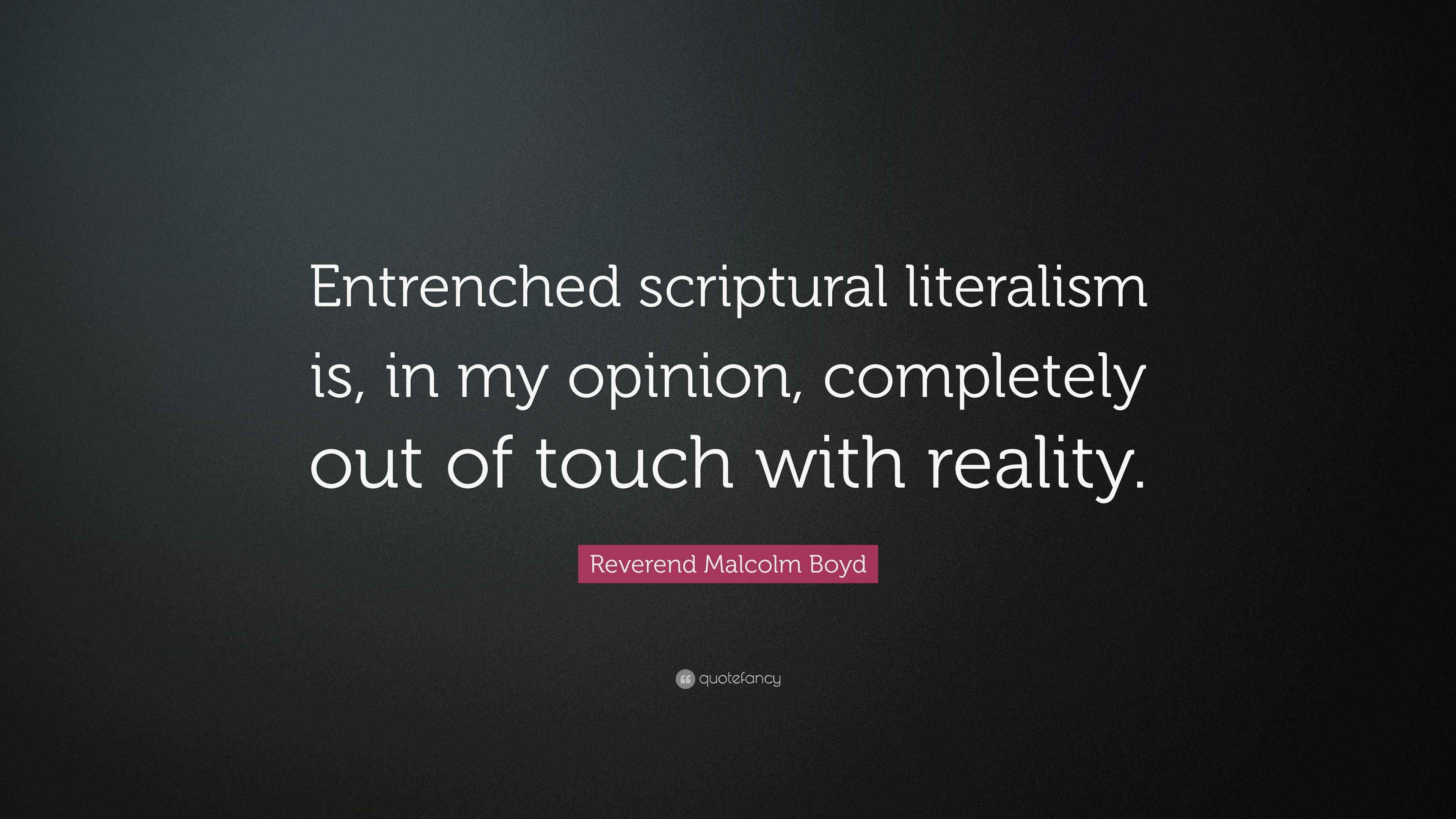 Reverend Malcolm Boyd Quote: “Entrenched scriptural literalism is, in ...