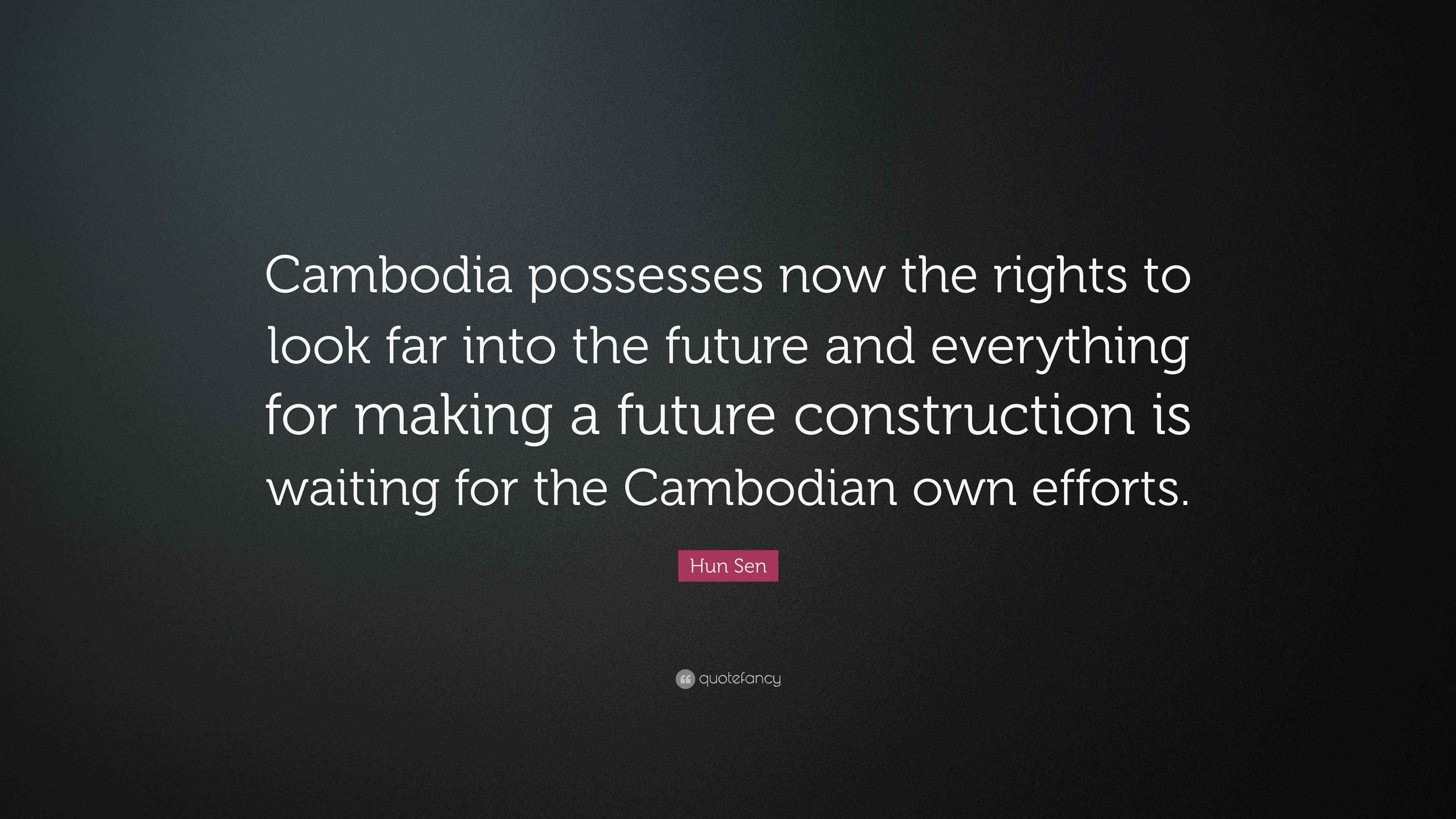 Hun Sen Quote: “Cambodia possesses now the rights to look far into the ...