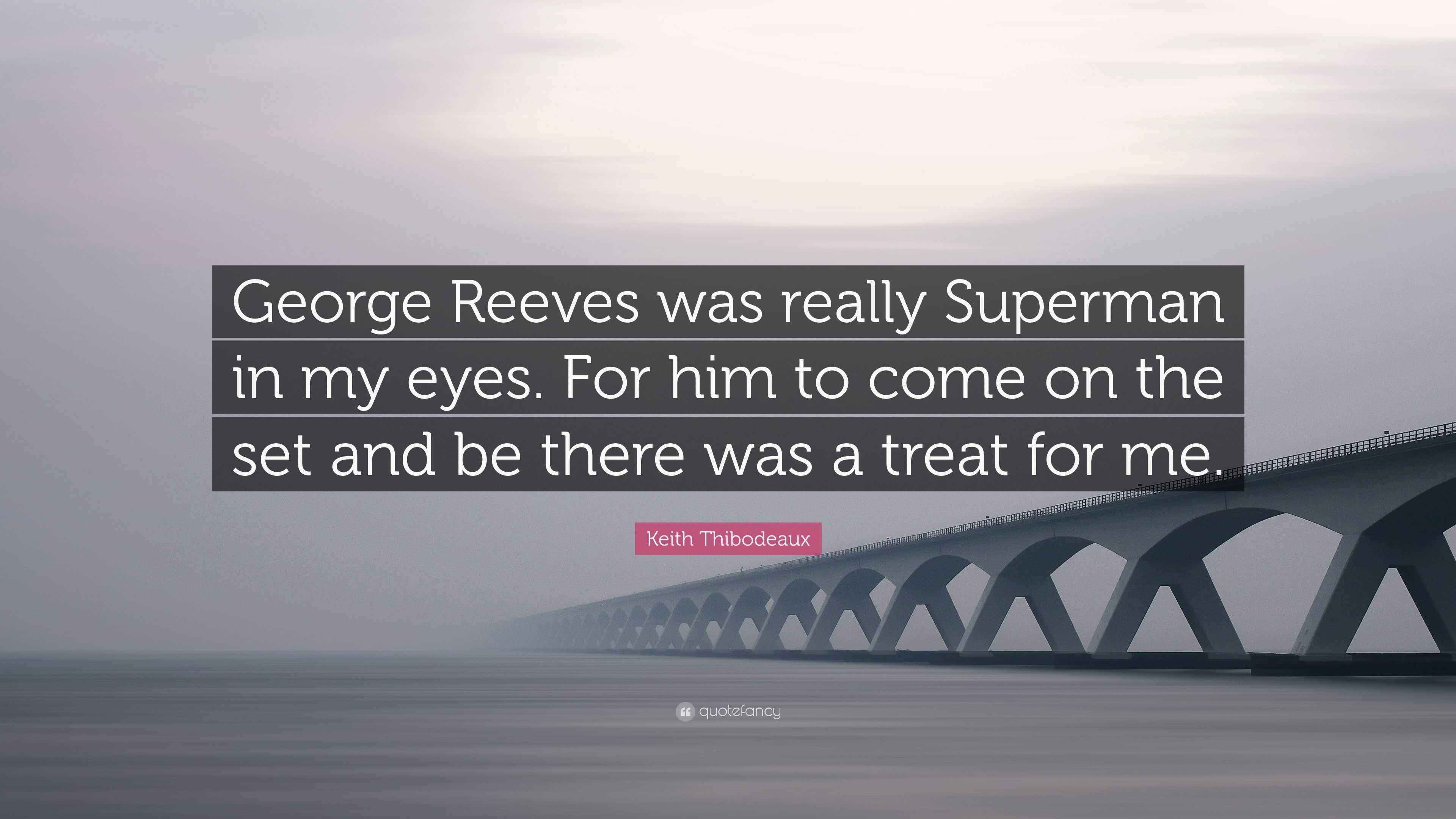Keith Thibodeaux Quote: “George Reeves was really Superman in my eyes ...