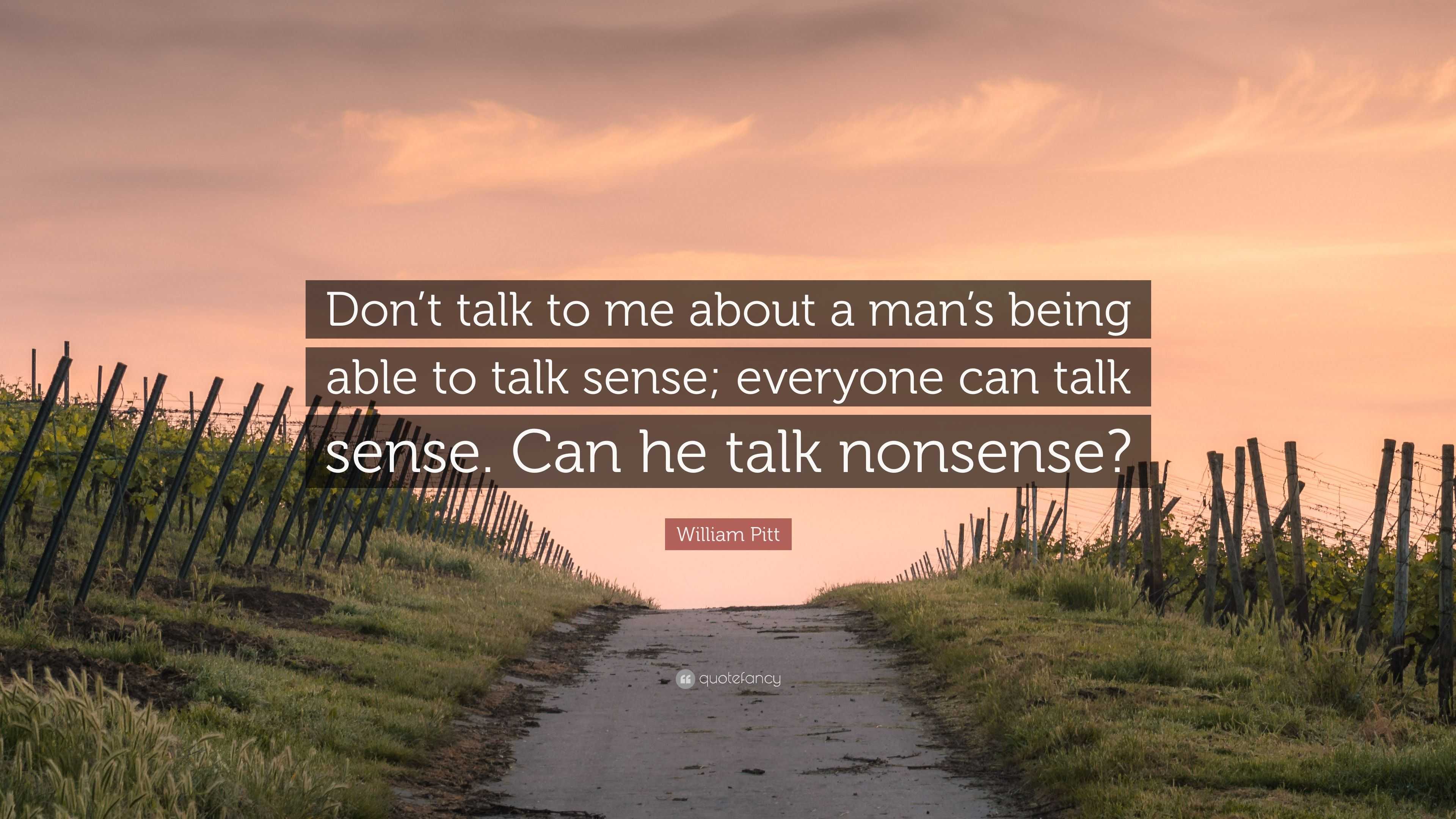 William Pitt Quote: “Don’t talk to me about a man’s being able to talk ...