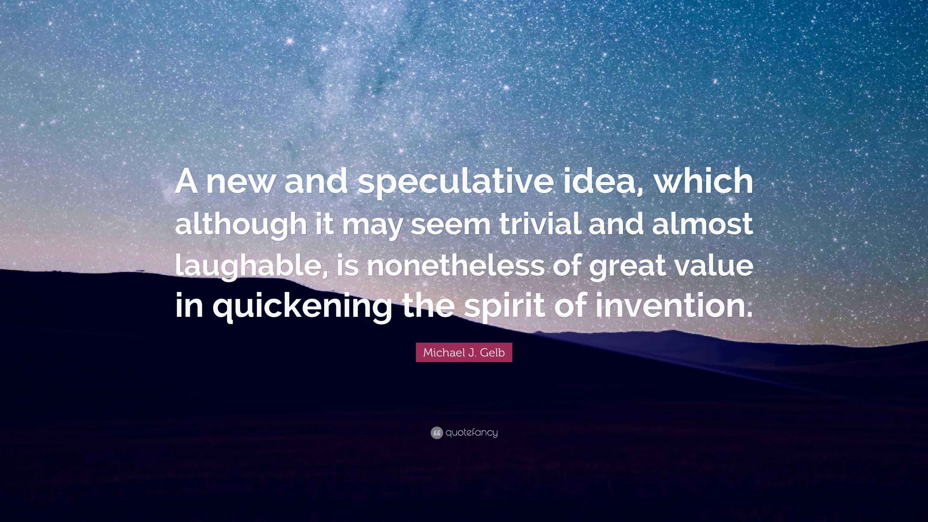 Michael J. Gelb Quote: “A new and speculative idea, which although it ...