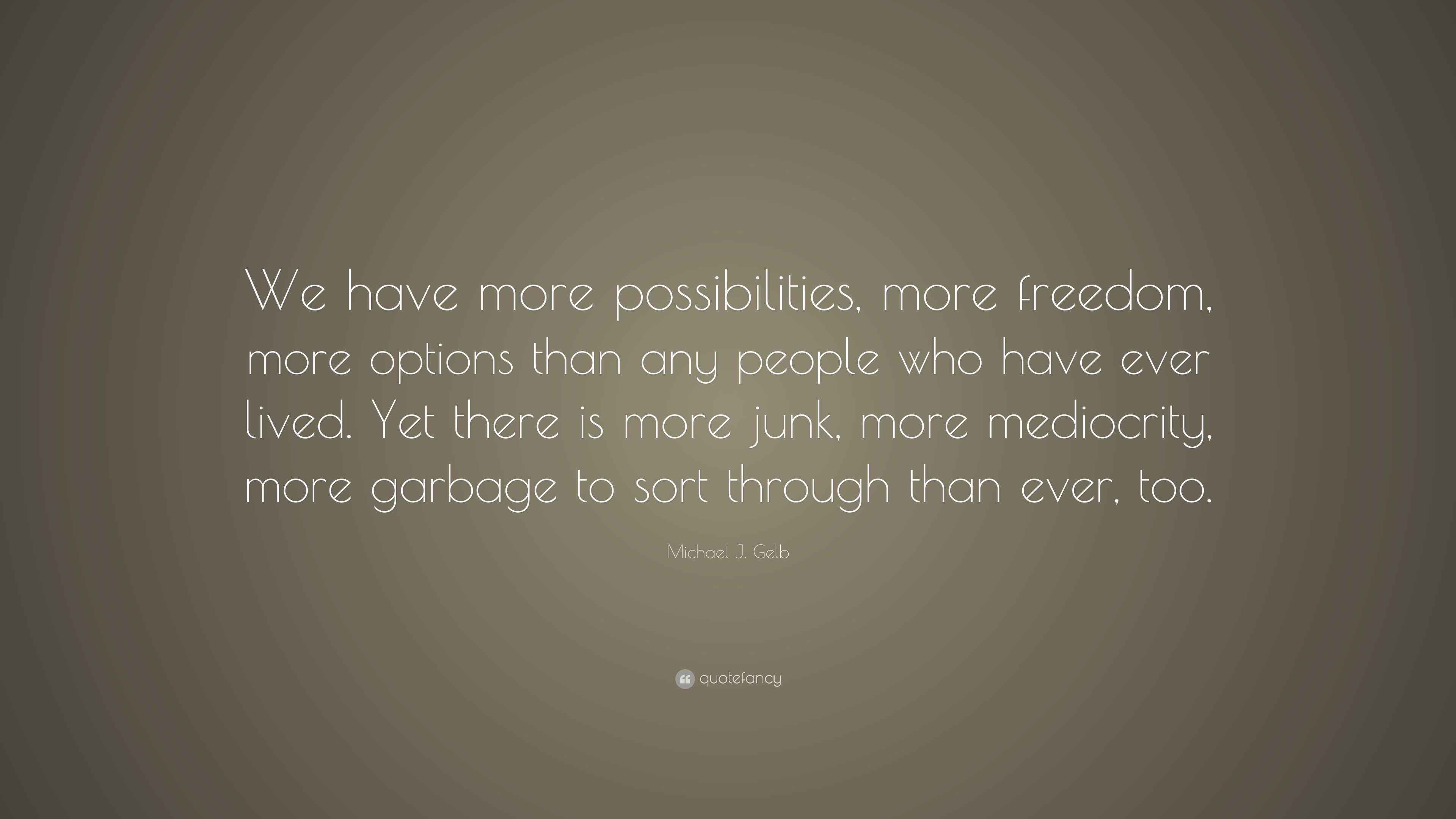 Michael J. Gelb Quote: “We have more possibilities, more freedom, more ...