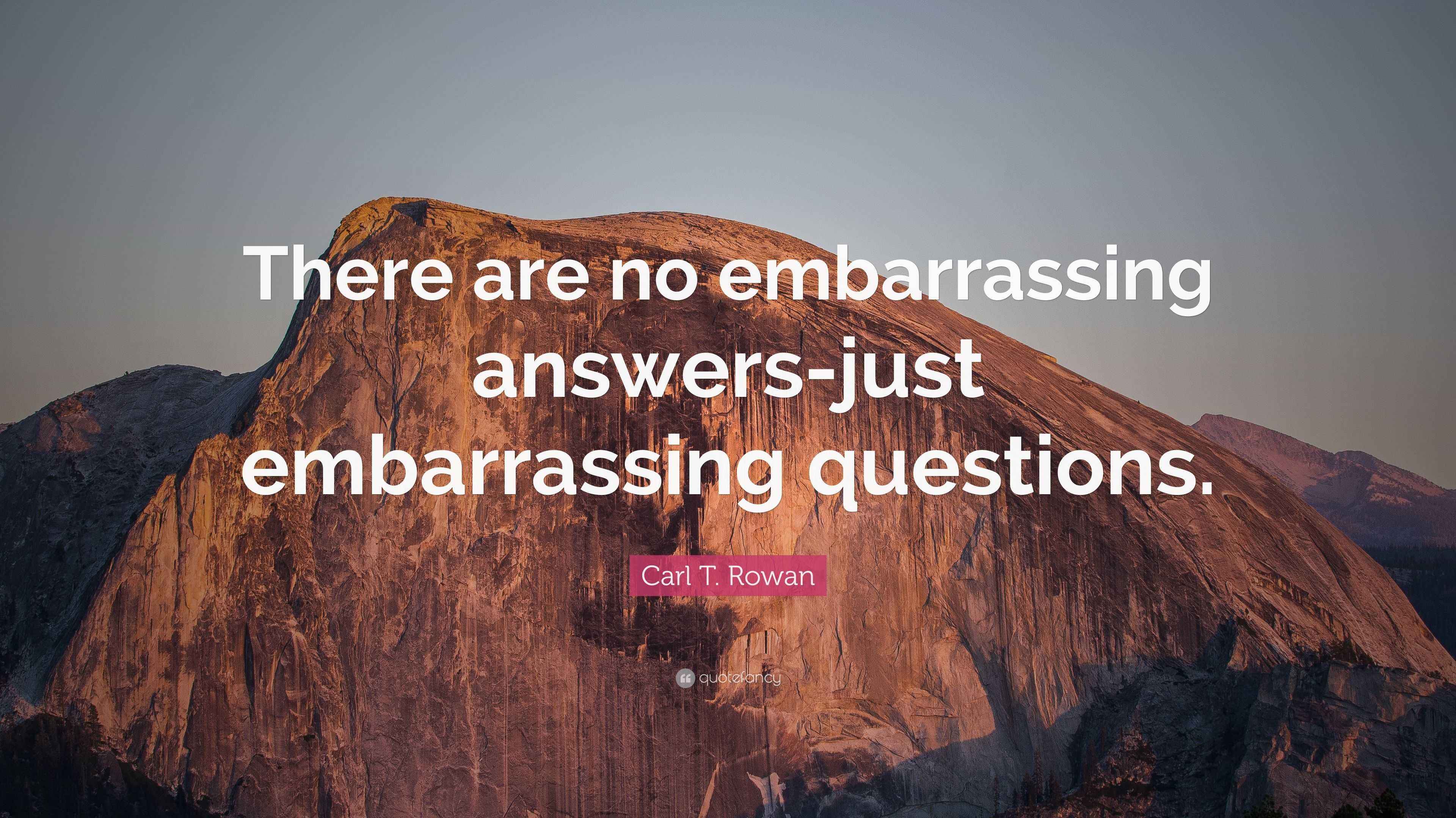 Carl T. Rowan Quote: “There are no embarrassing answers-just ...