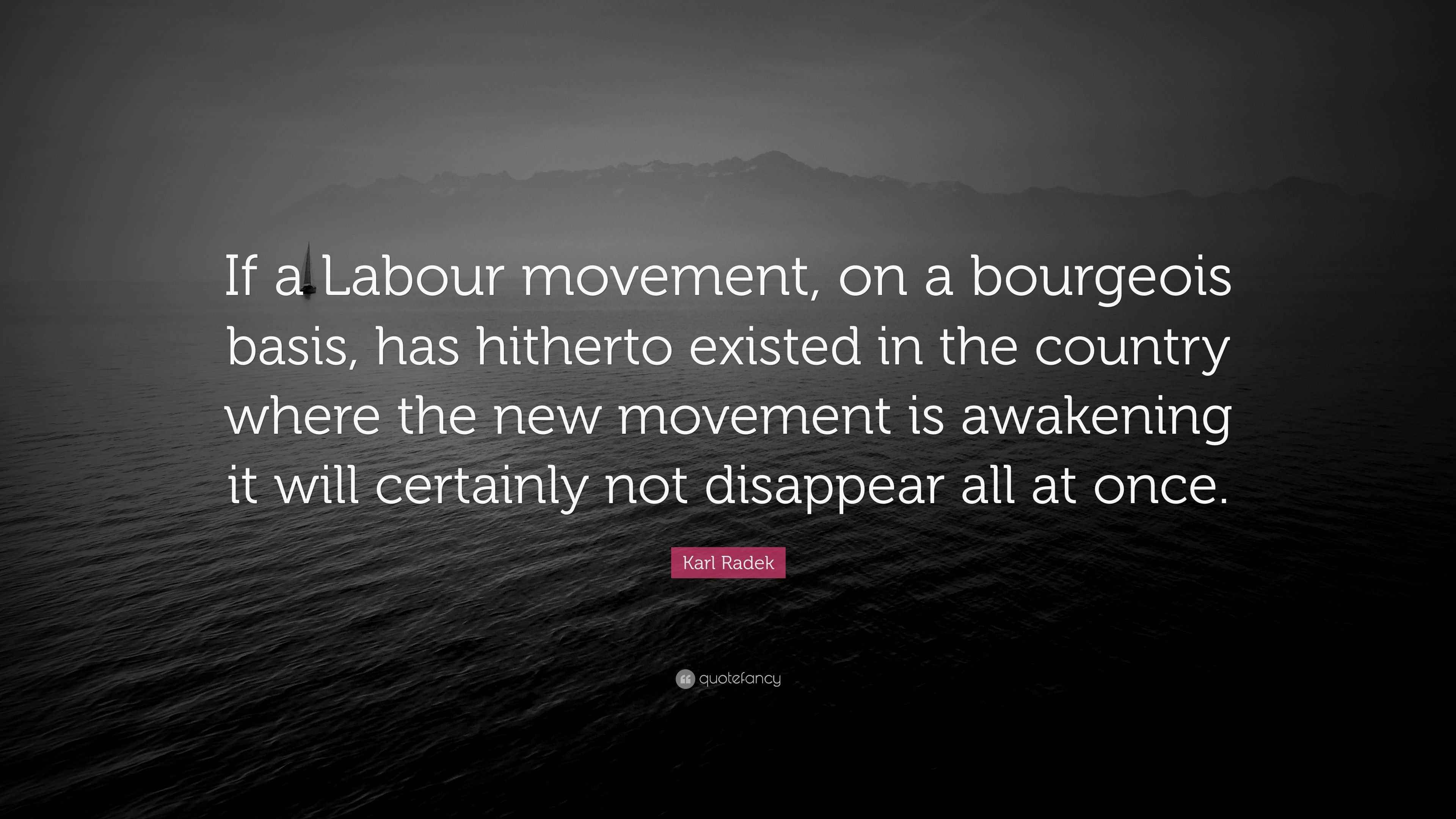 Karl Radek Quote: “If a Labour movement, on a bourgeois basis, has ...