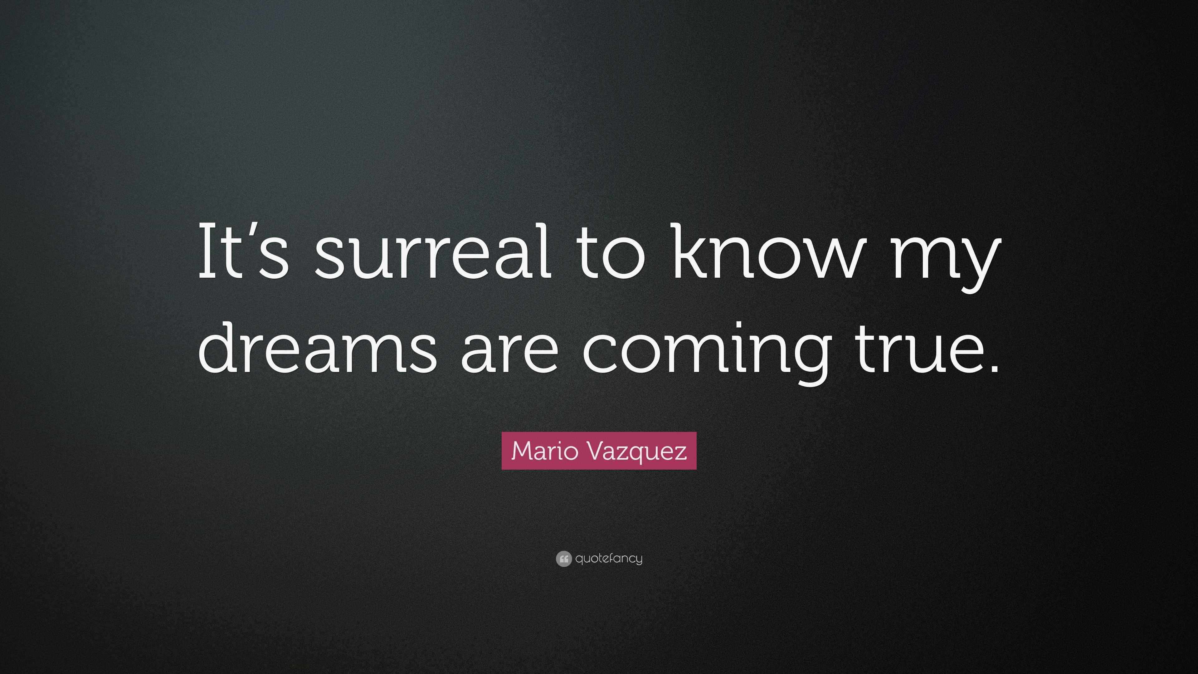 Mario Vazquez Quote: “It’s surreal to know my dreams are coming true.”