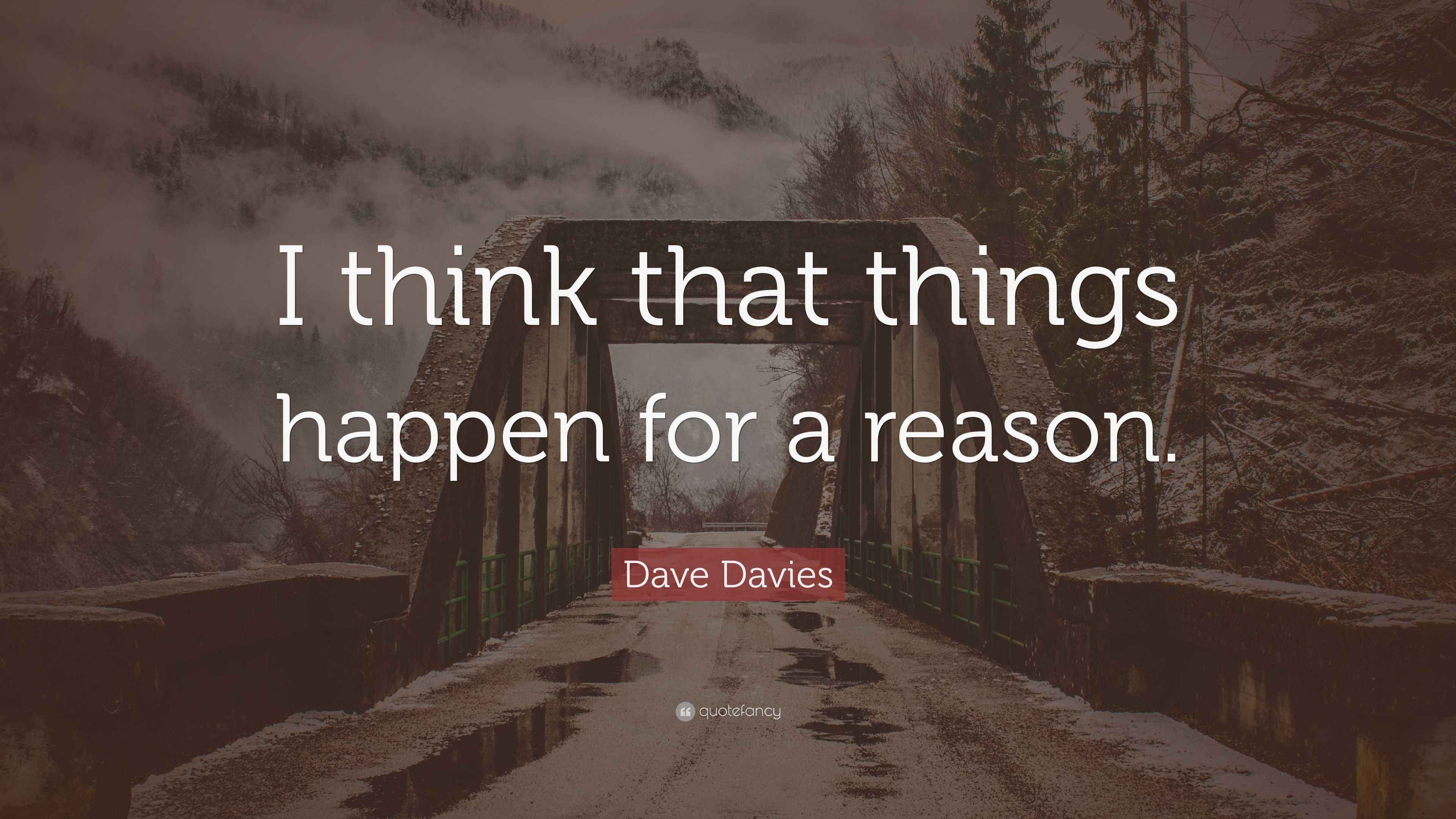 Dave Davies Quote: “I think that things happen for a reason.”