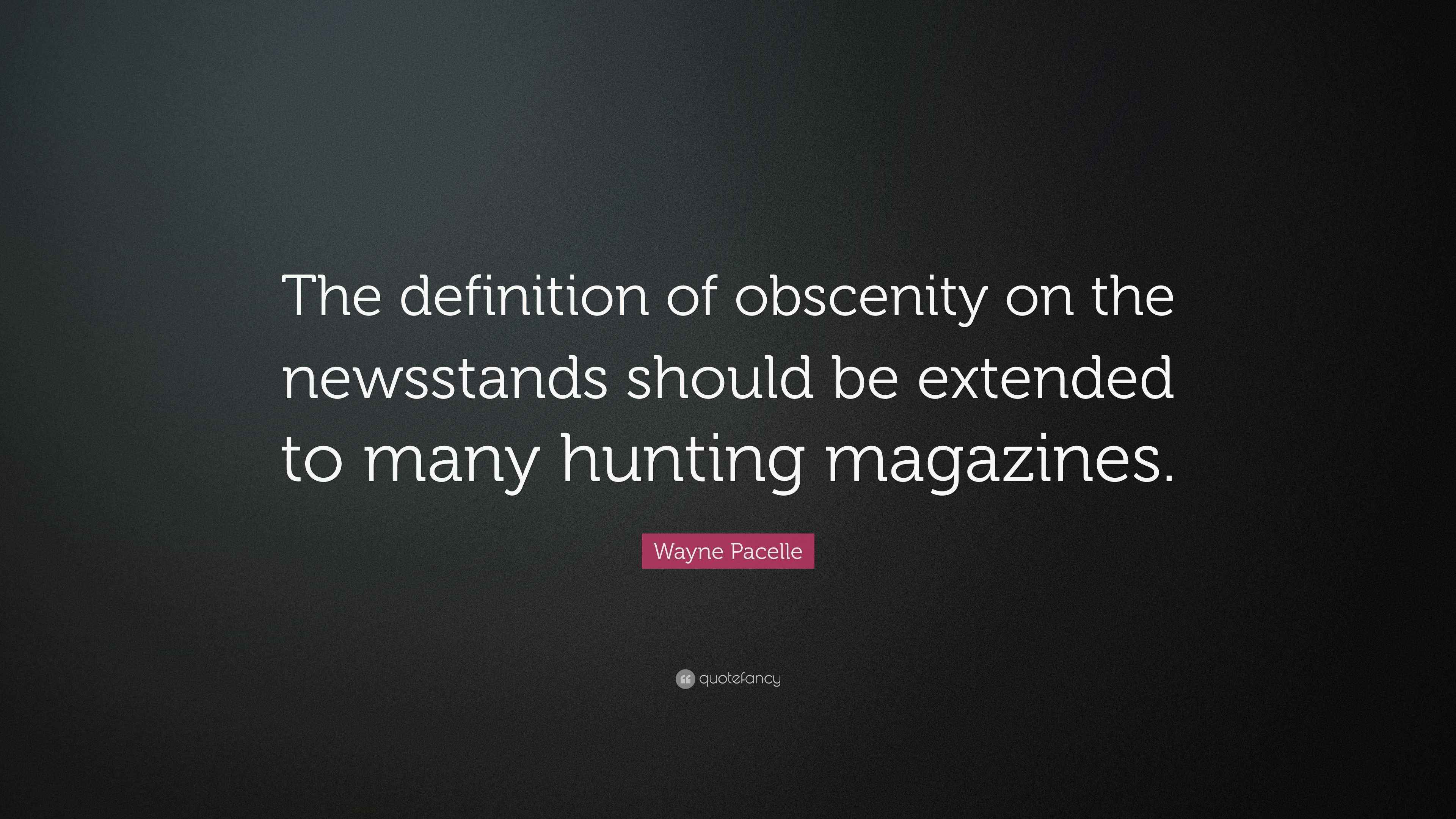 Wayne Pacelle Quote: “The definition of obscenity on the newsstands ...