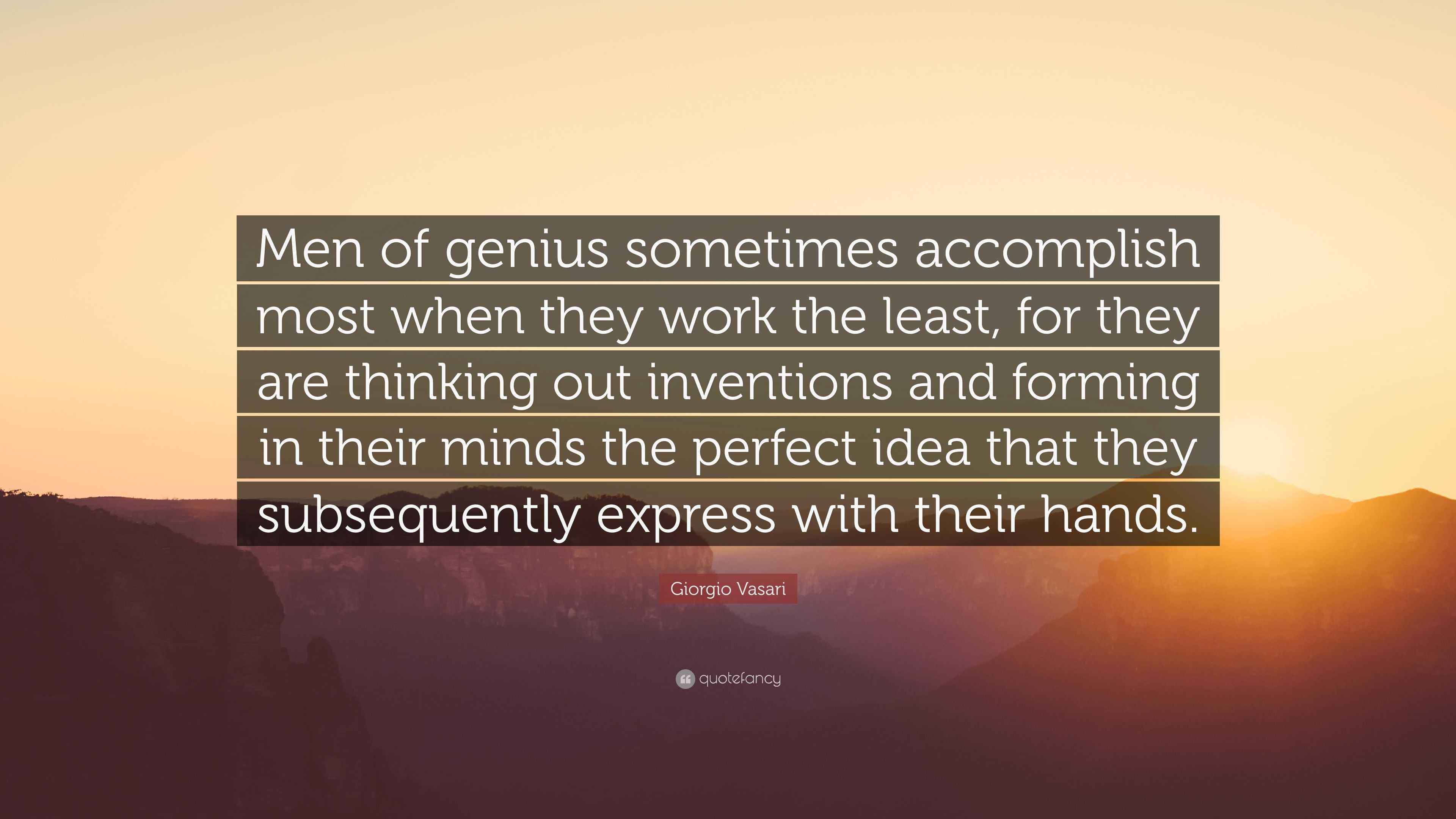 Giorgio Vasari Quote: “Men of genius sometimes accomplish most when ...