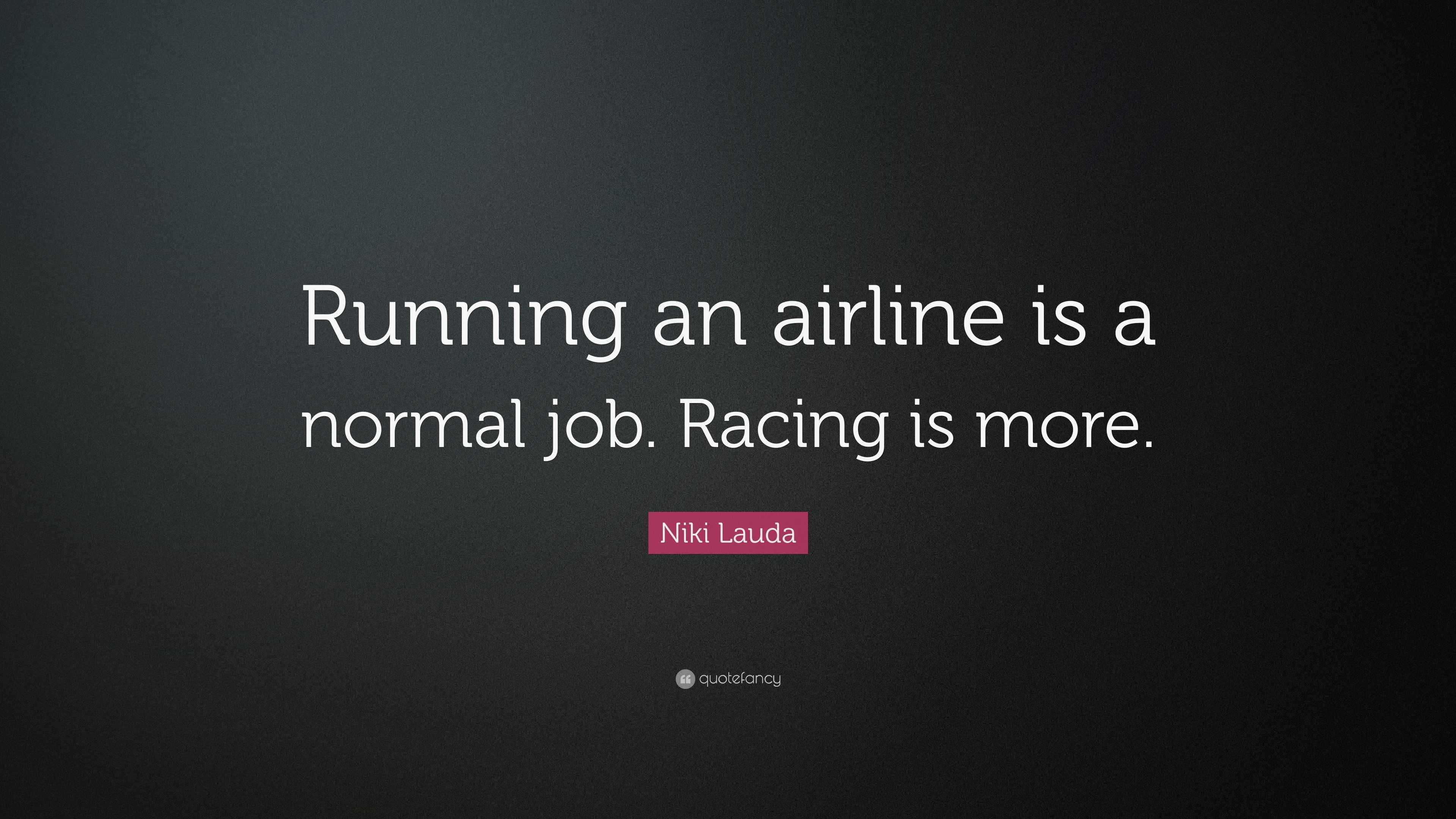 Niki Lauda Quote: “Running an airline is a normal job. Racing is more.”