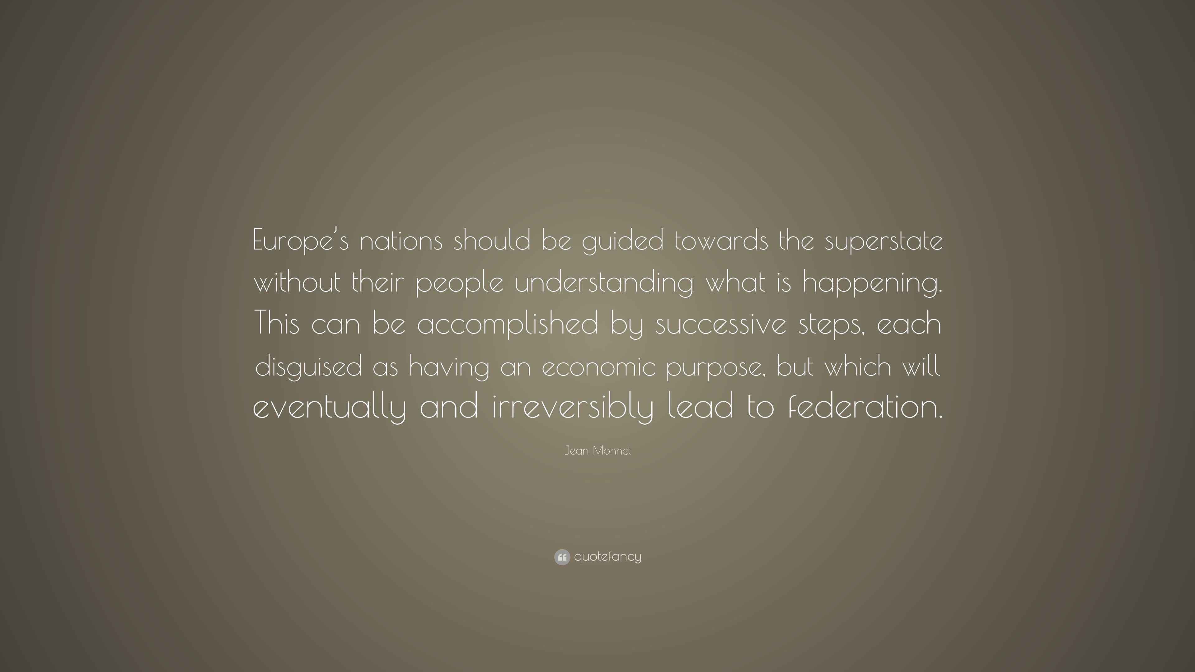 Jean Monnet Quote: “Europe’s nations should be guided towards the ...