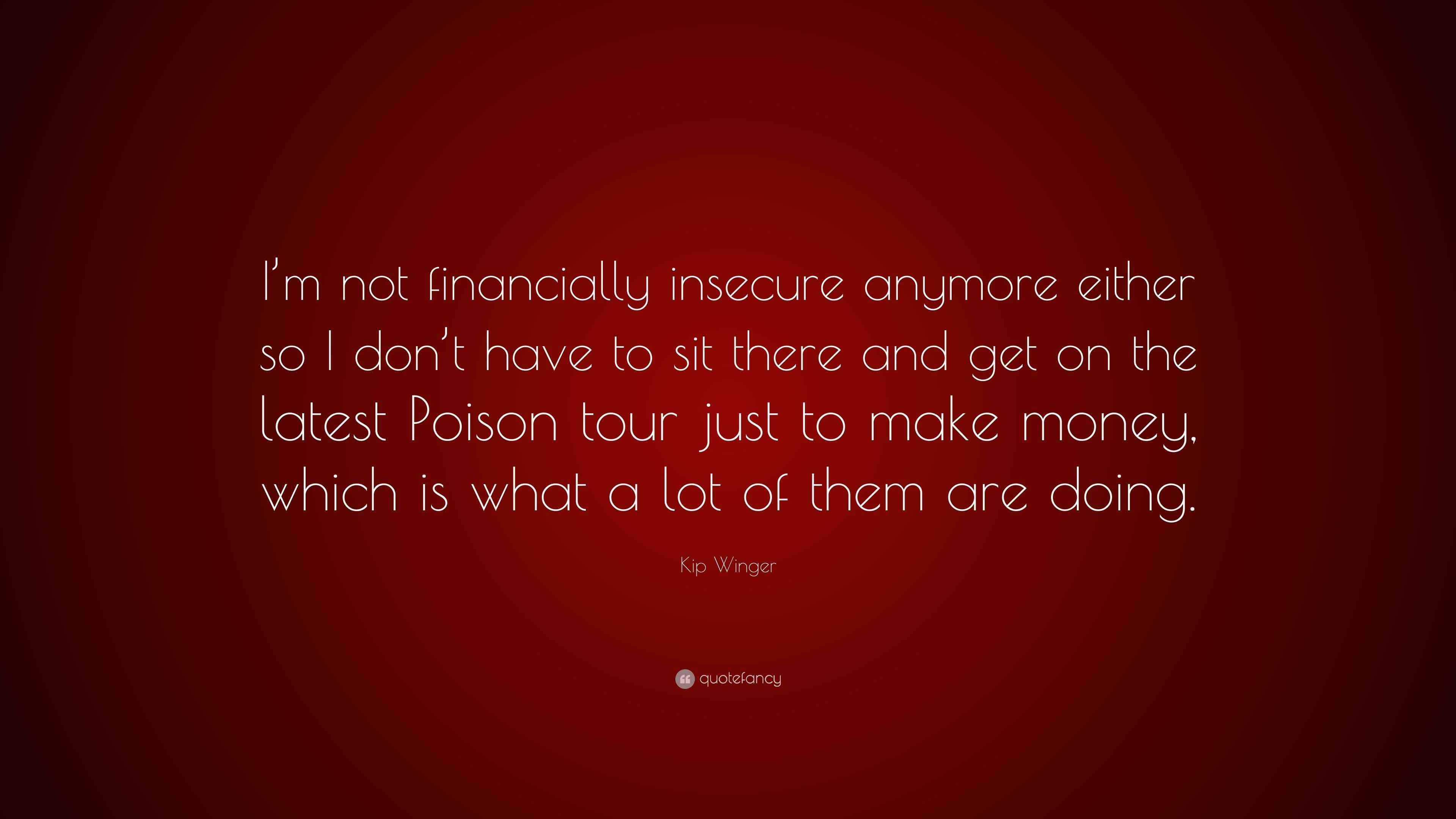 Kip Winger Quote: “I’m not financially insecure anymore either so I don ...