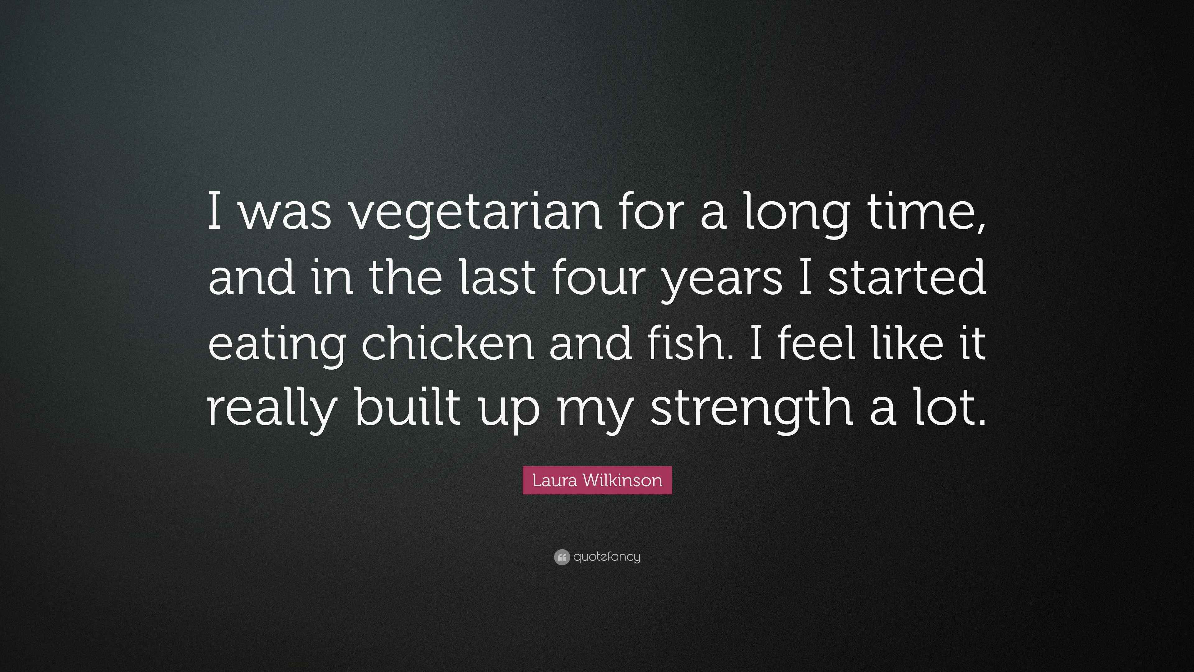 Laura Wilkinson Quote: “I was vegetarian for a long time, and in the ...