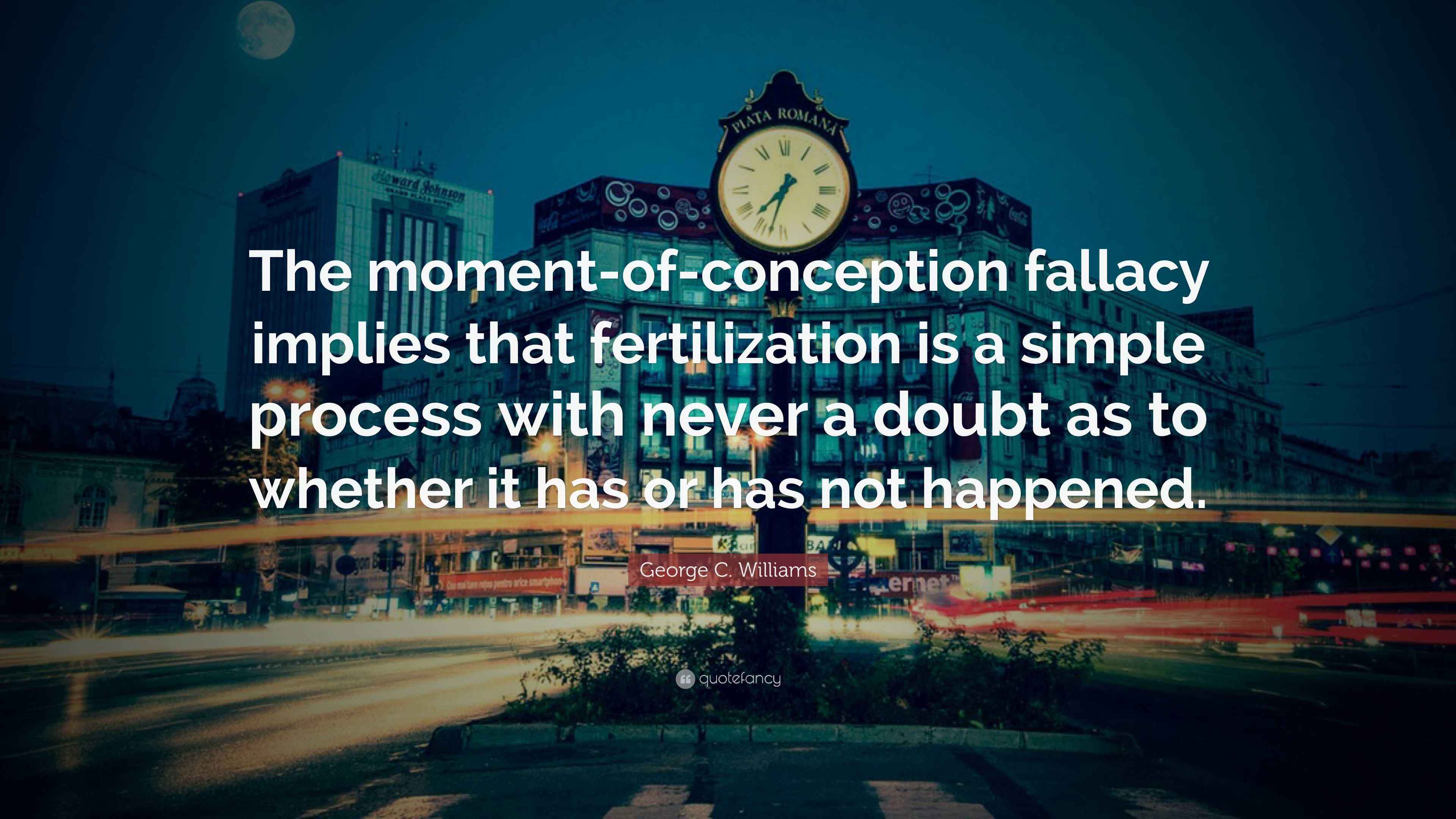 George C. Williams Quote: “The moment-of-conception fallacy implies ...