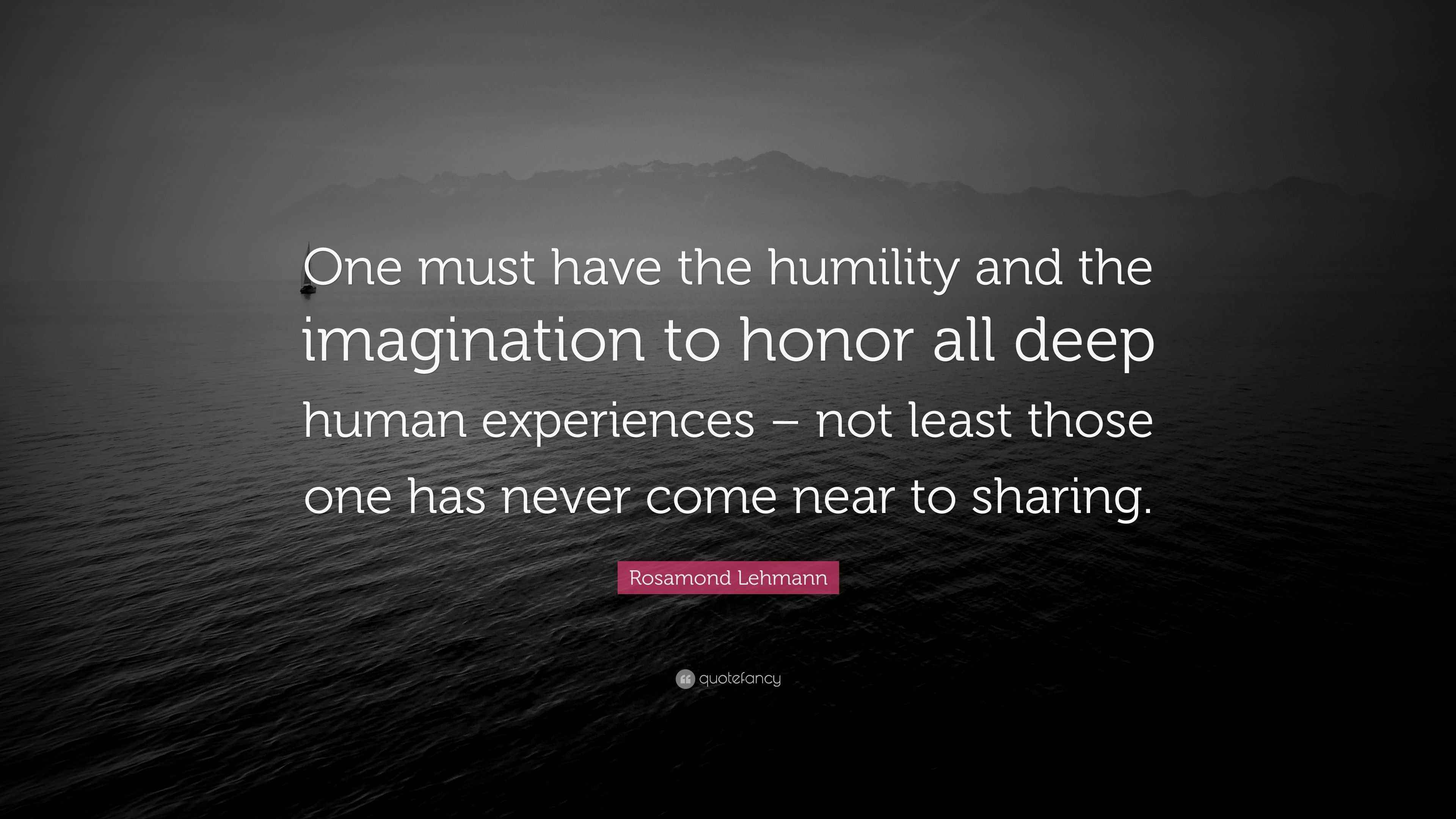 Rosamond Lehmann Quote: “One must have the humility and the imagination ...