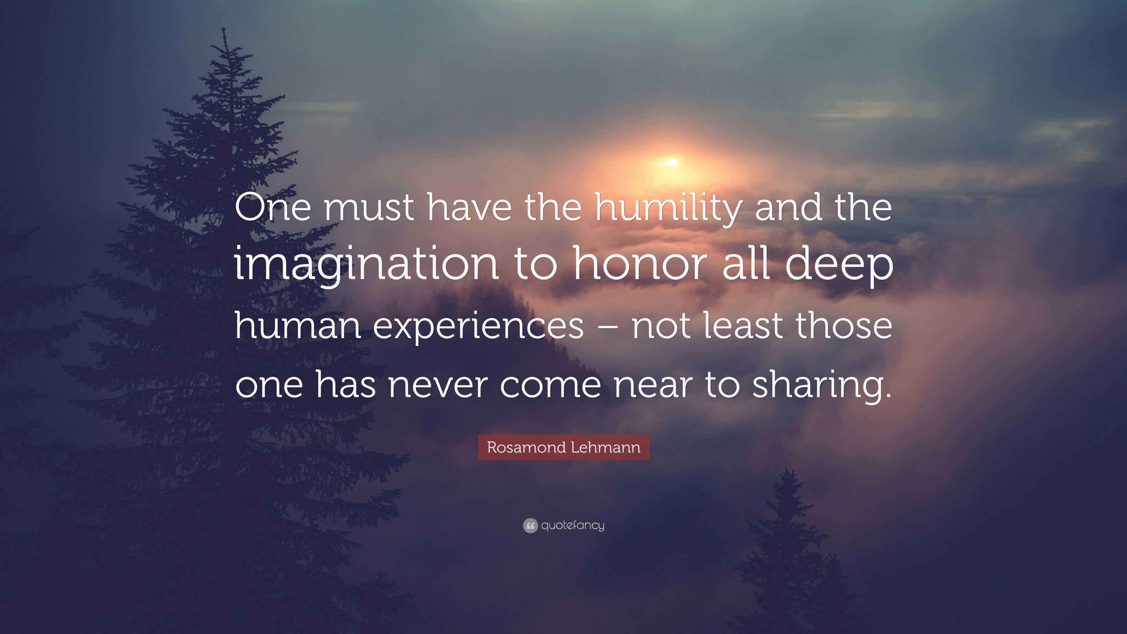 Rosamond Lehmann Quote: “One must have the humility and the imagination ...