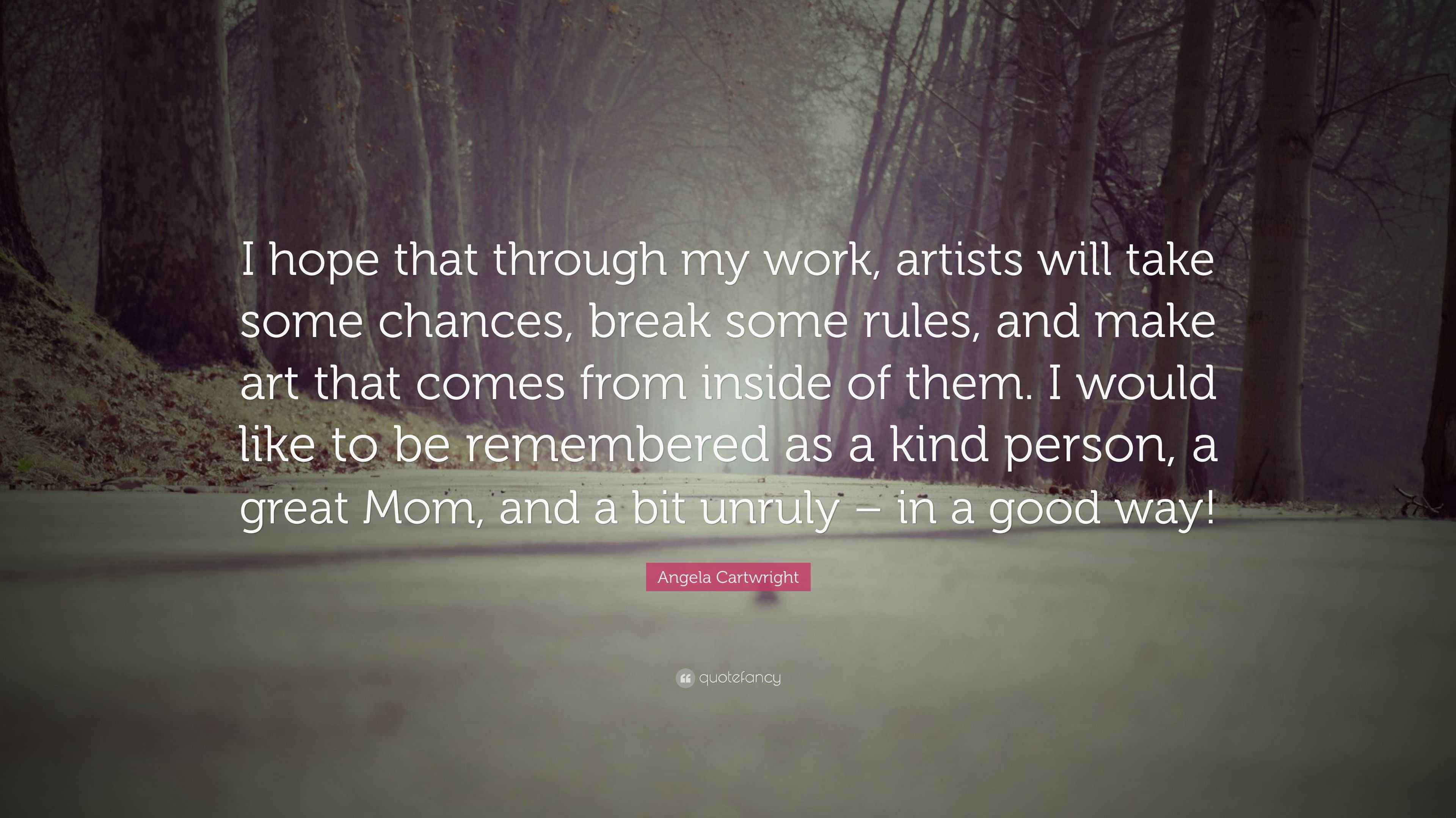 Angela Cartwright Quote: “I hope that through my work, artists will ...
