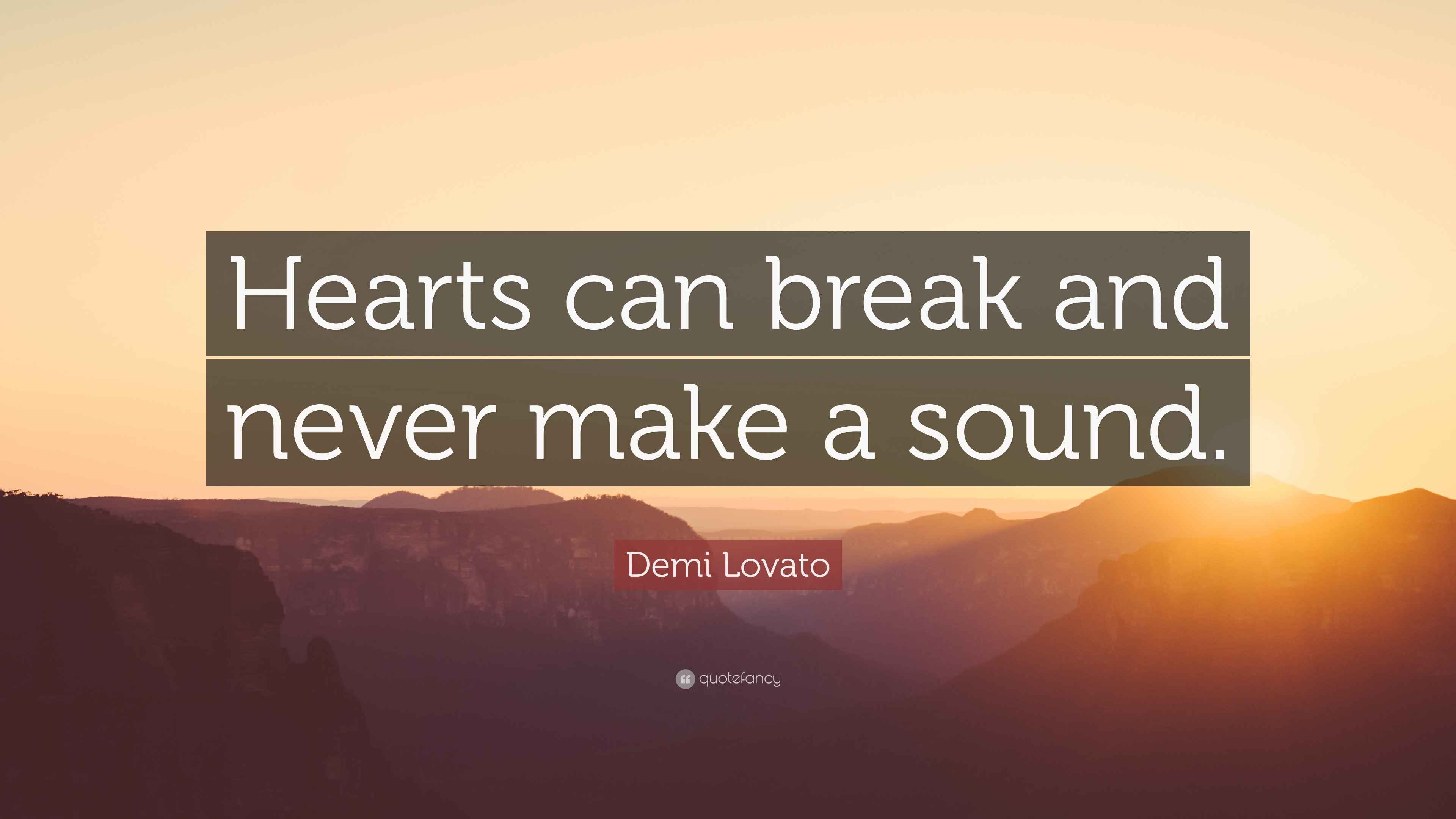 Demi Lovato Quote: “Hearts can break and never make a sound.”