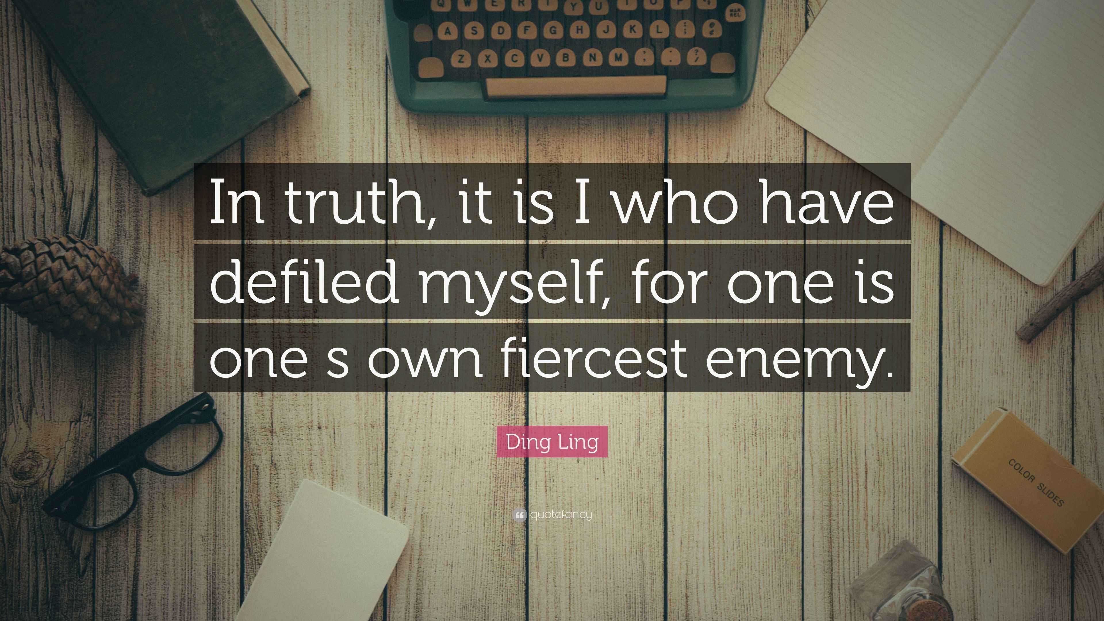 Ding Ling Quote: “In truth, it is I who have defiled myself, for one is ...