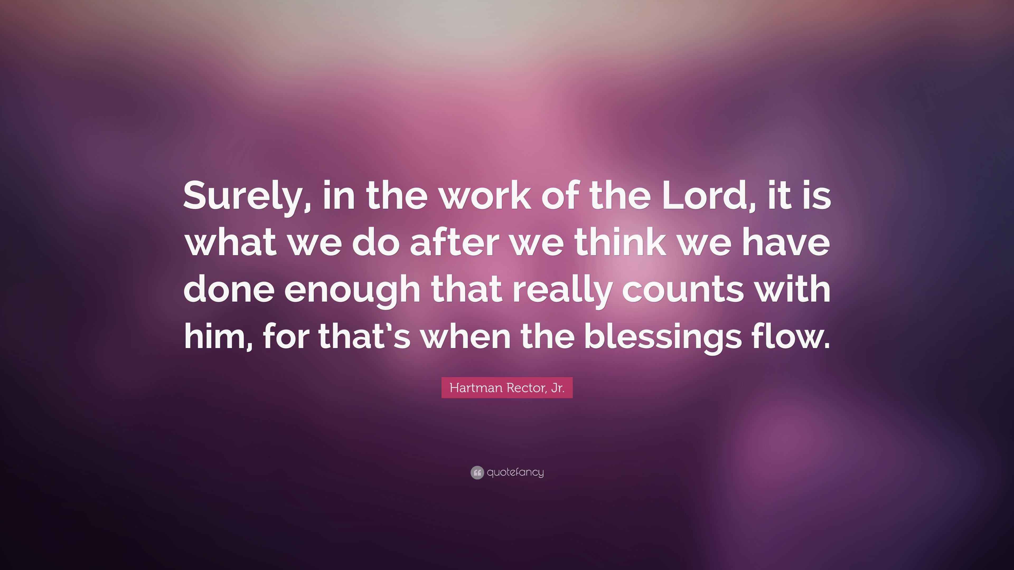 Hartman Rector, Jr. Quote: “Surely, in the work of the Lord, it is what ...