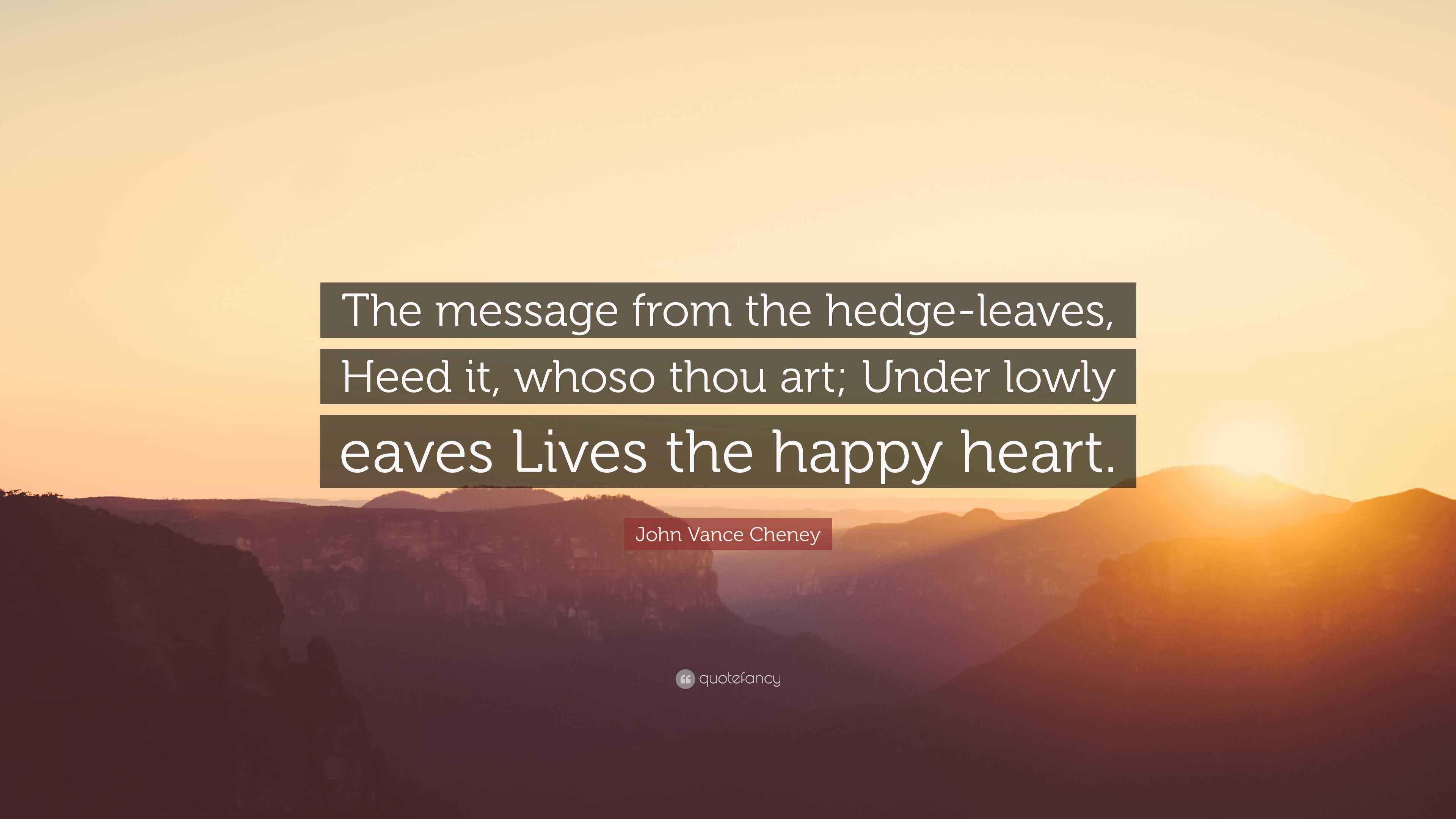 John Vance Cheney Quote: “The message from the hedge-leaves, Heed it ...