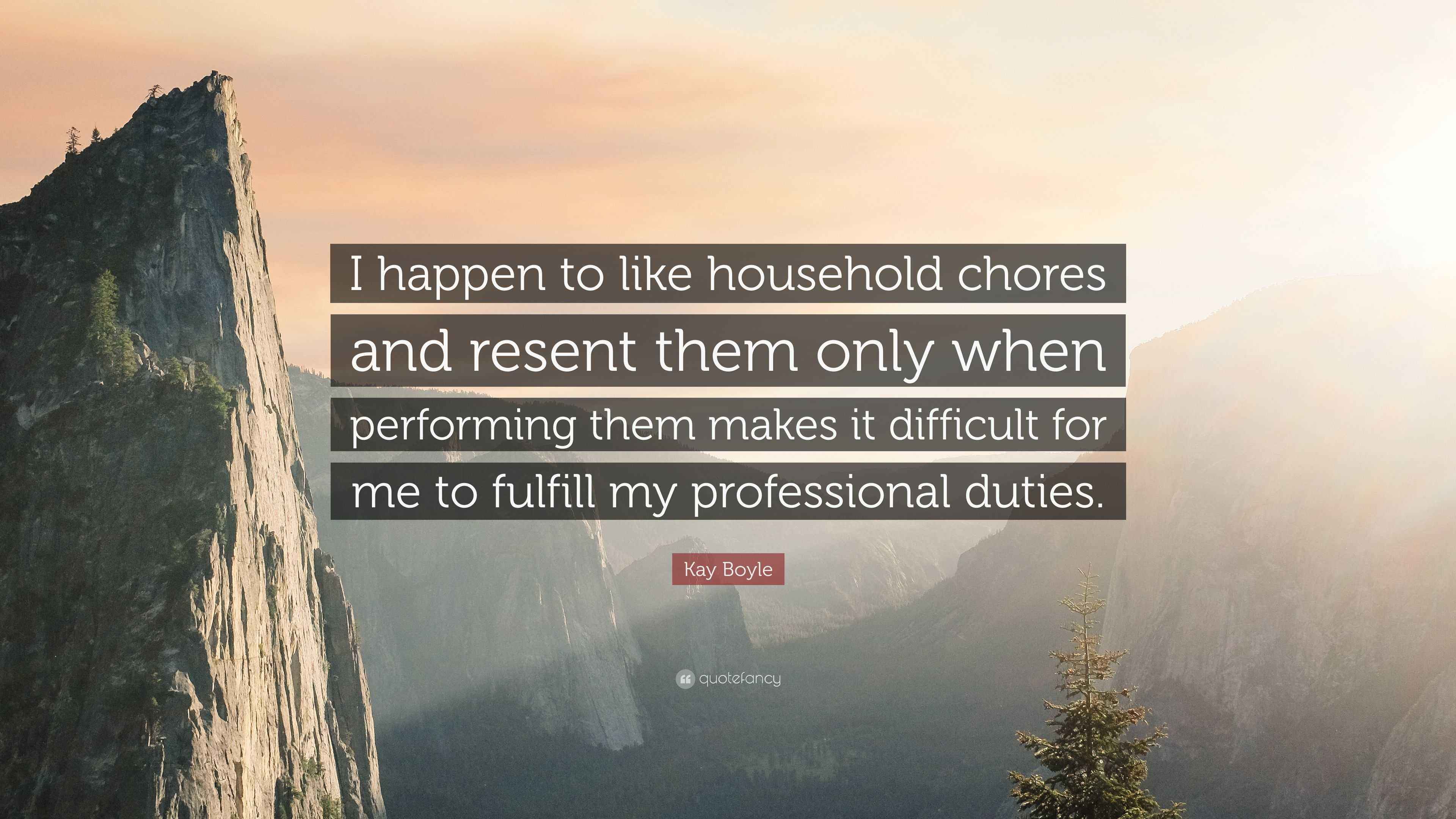 Kay Boyle Quote: “I happen to like household chores and resent them ...