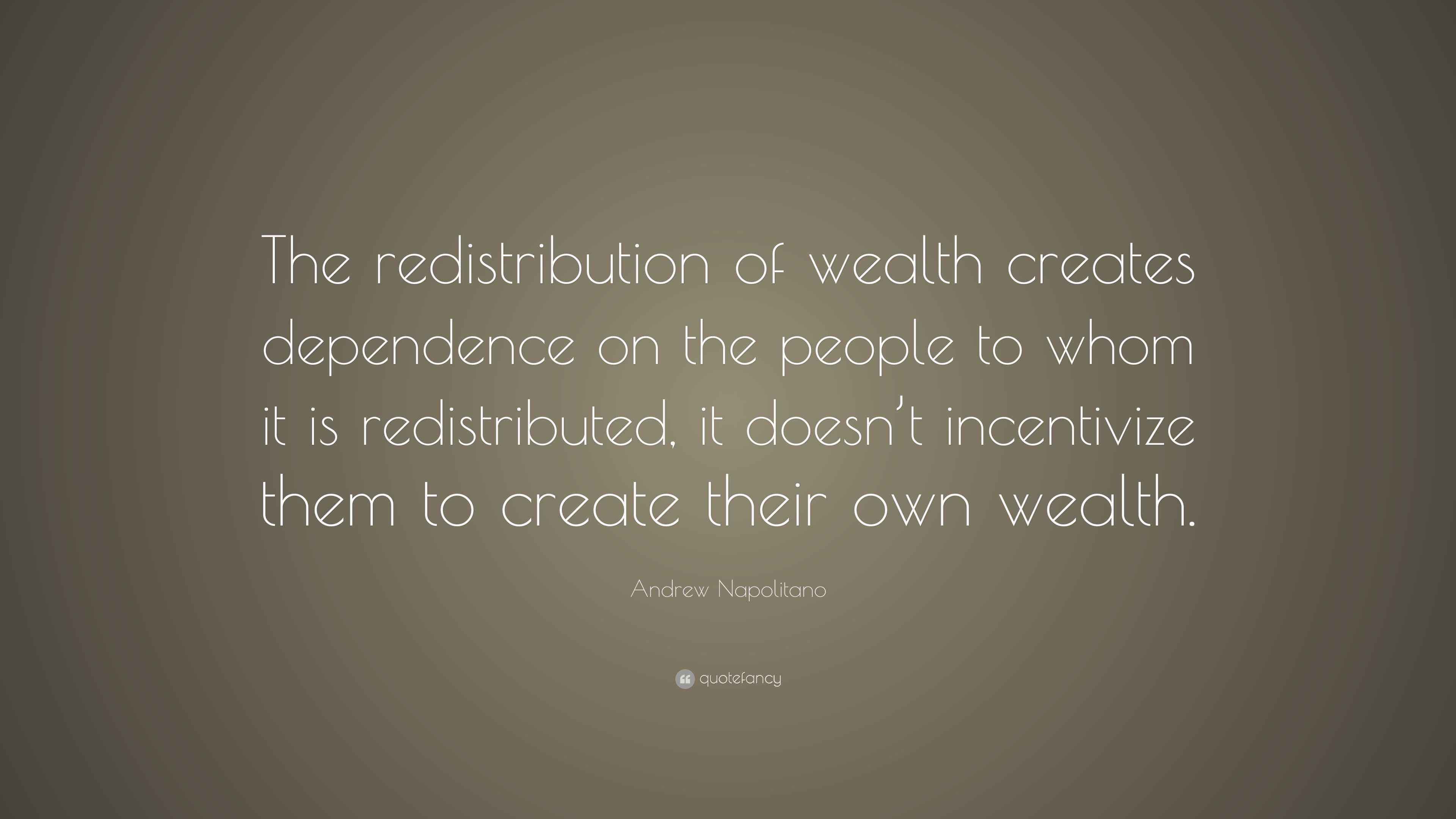 Andrew Napolitano Quote: “The redistribution of wealth creates ...