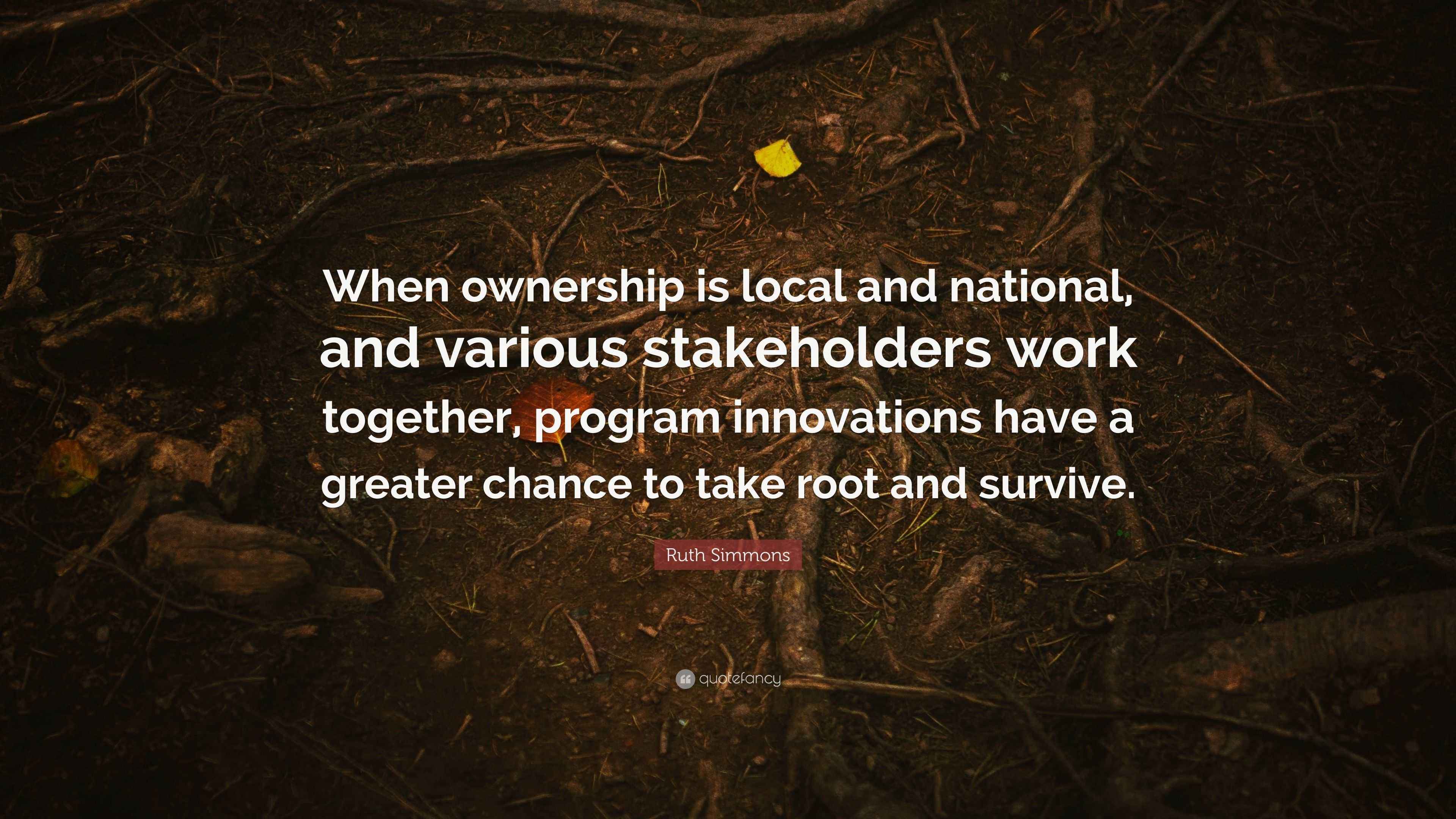 Ruth Simmons Quote: “When ownership is local and national, and various ...