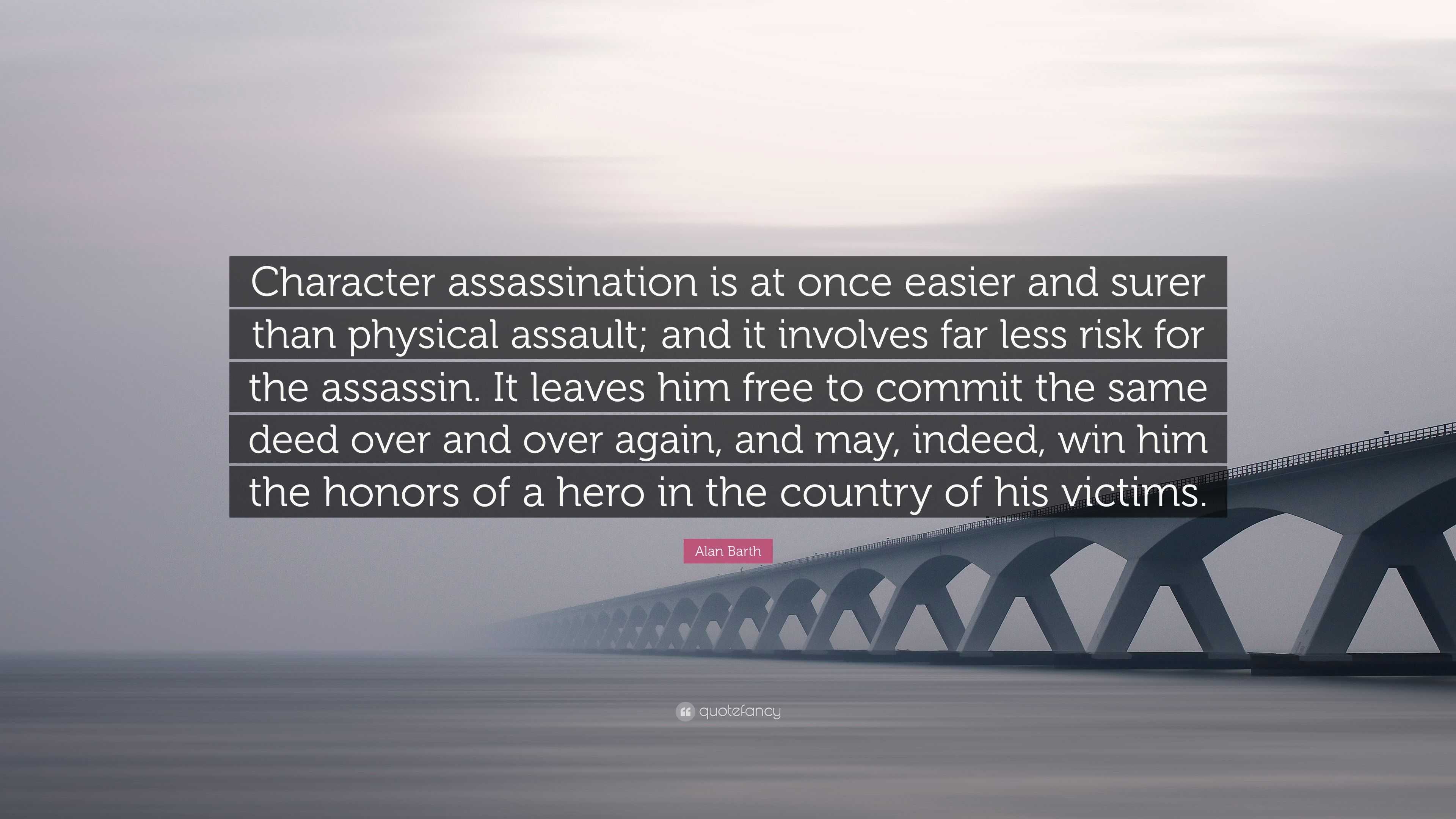 Alan Barth Quote: “Character assassination is at once easier and surer ...