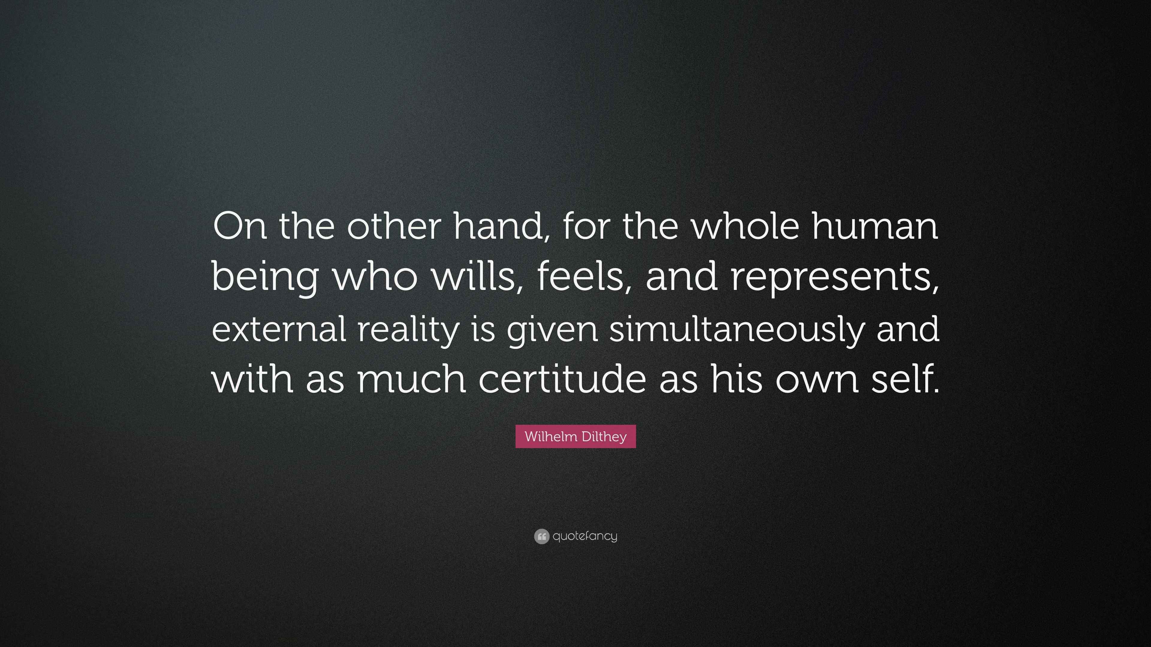 Wilhelm Dilthey Quote: “On the other hand, for the whole human being ...