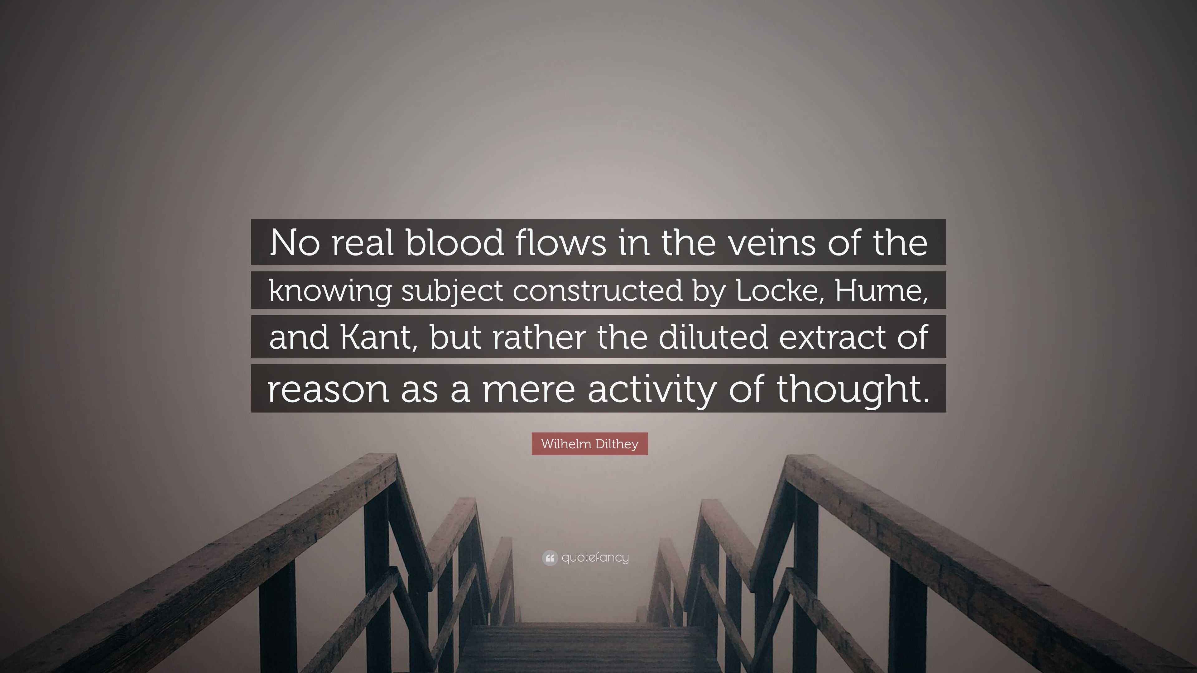 Wilhelm Dilthey Quote: “No real blood flows in the veins of the knowing ...