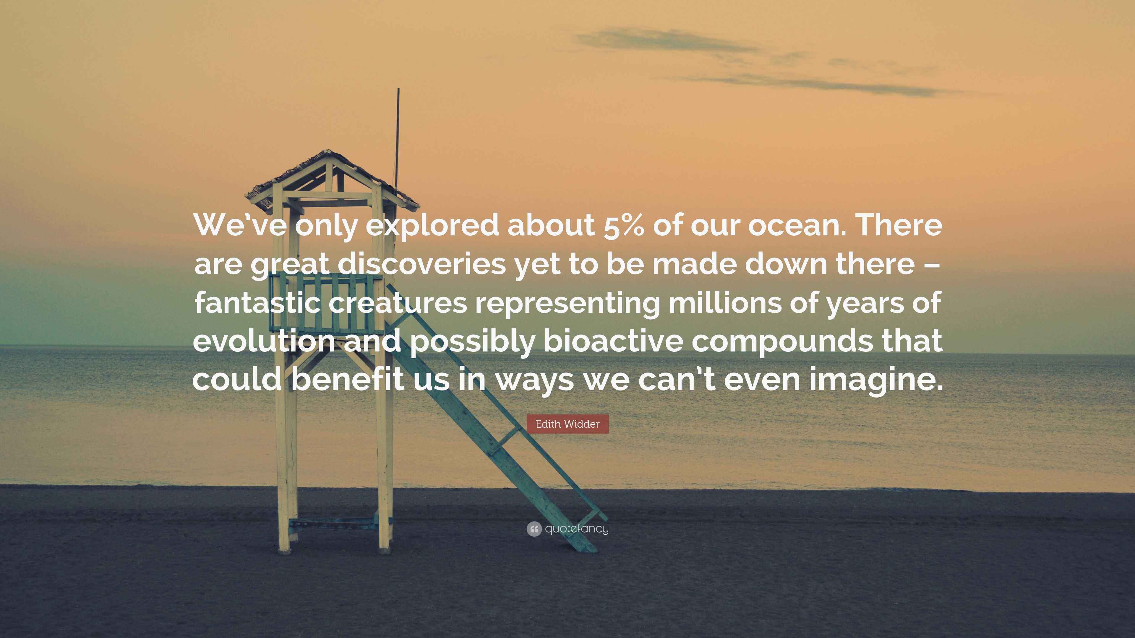 Edith Widder Quote: “We’ve only explored about 5% of our ocean. There ...