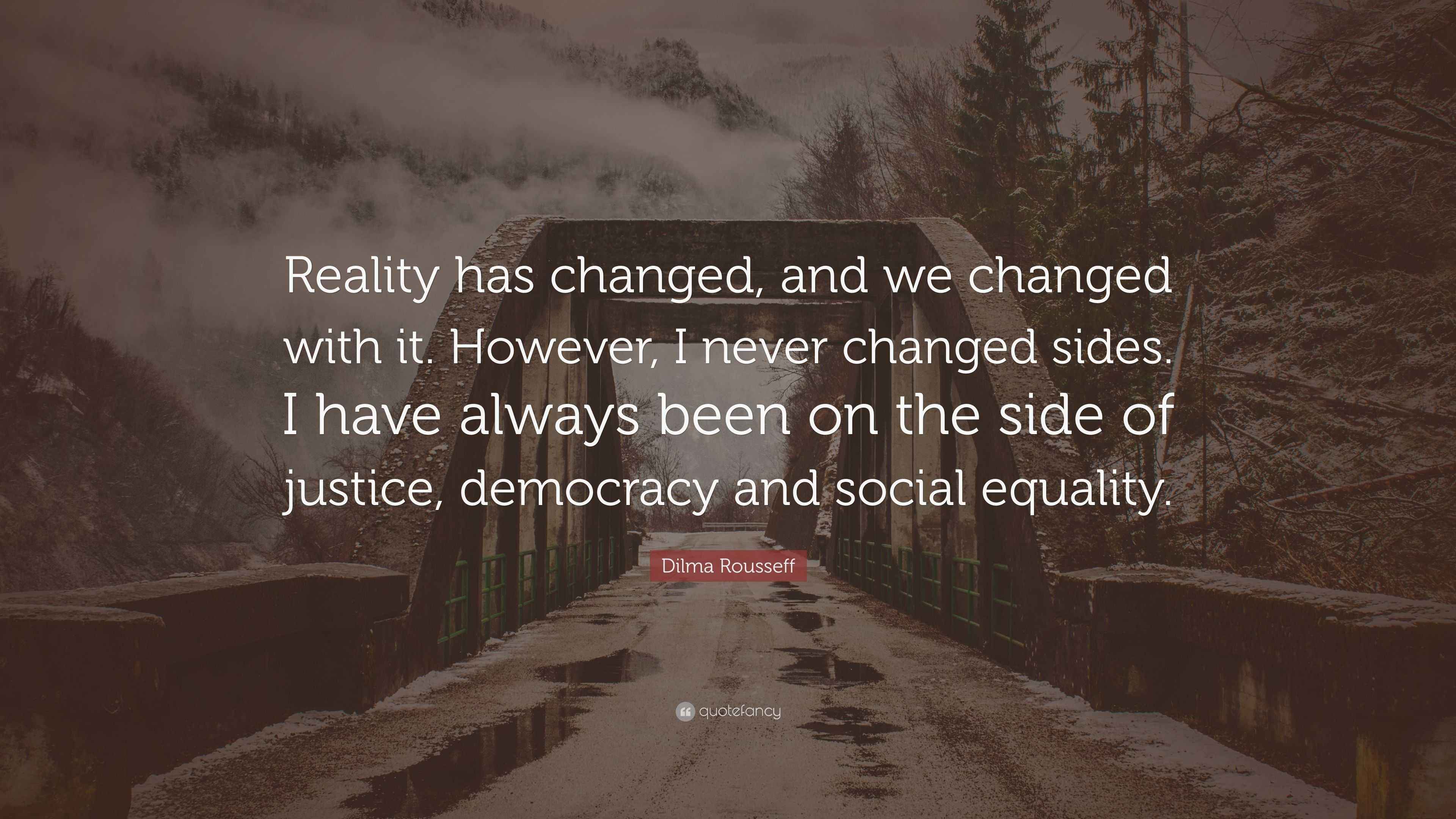 Dilma Rousseff Quote: “Reality has changed, and we changed with it ...